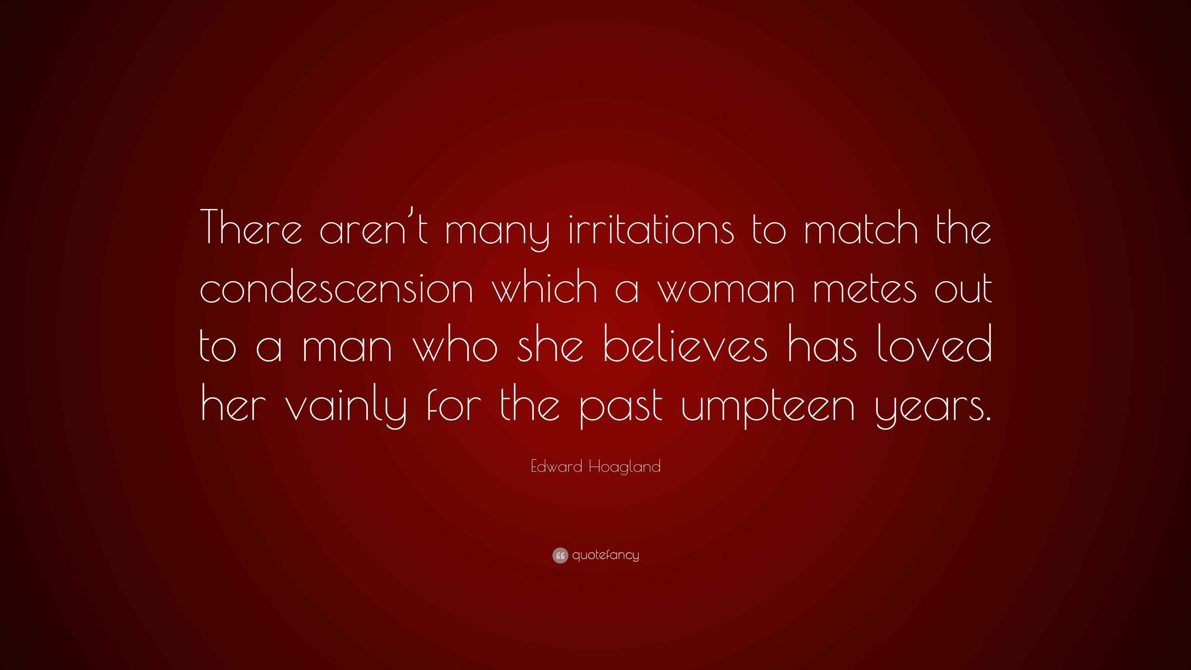 Edward Hoagland Quote: “There aren’t many irritations to match the ...