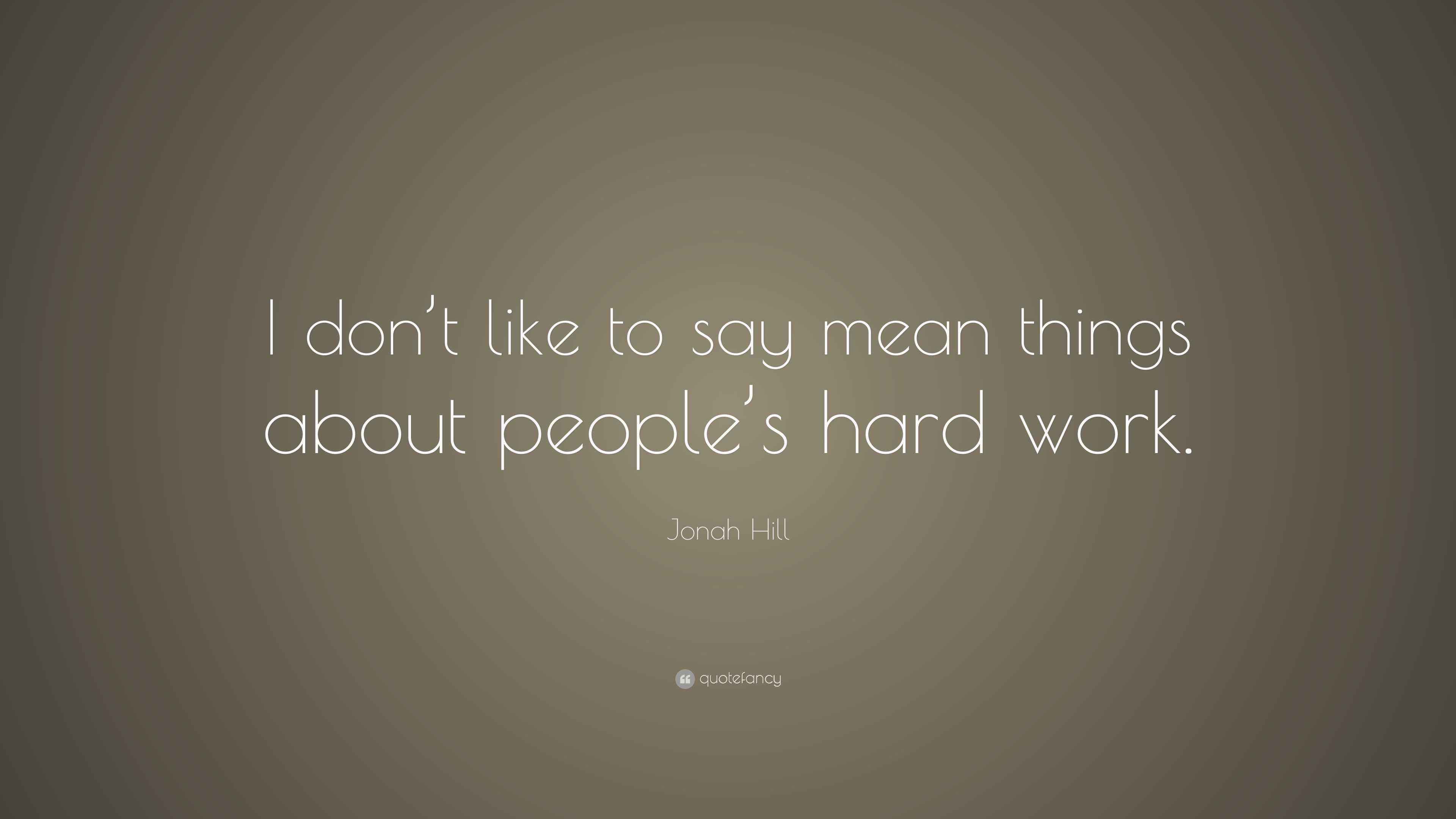 Jonah Hill Quote: “I don’t like to say mean things about people’s hard ...