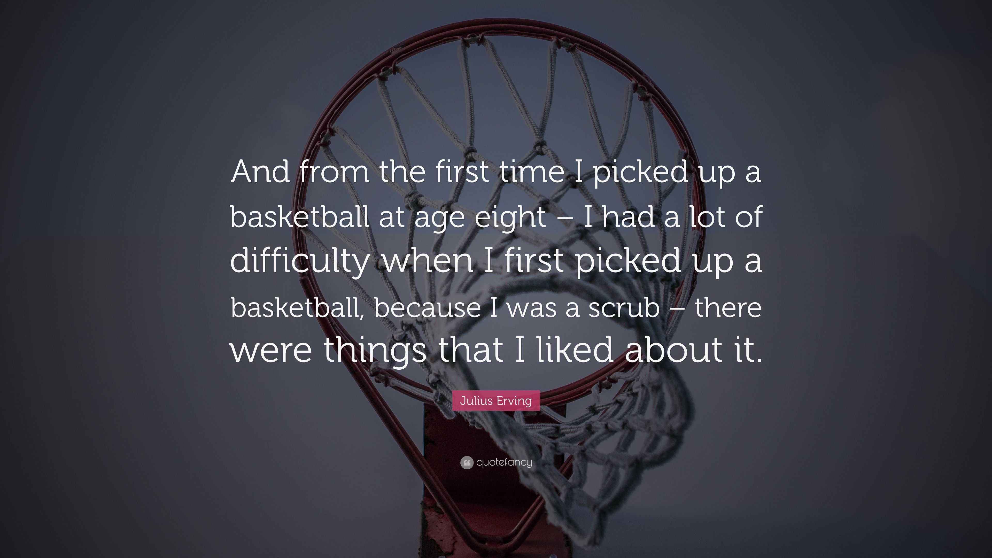 Julius Erving Quote: “And from the first time I picked up a basketball ...