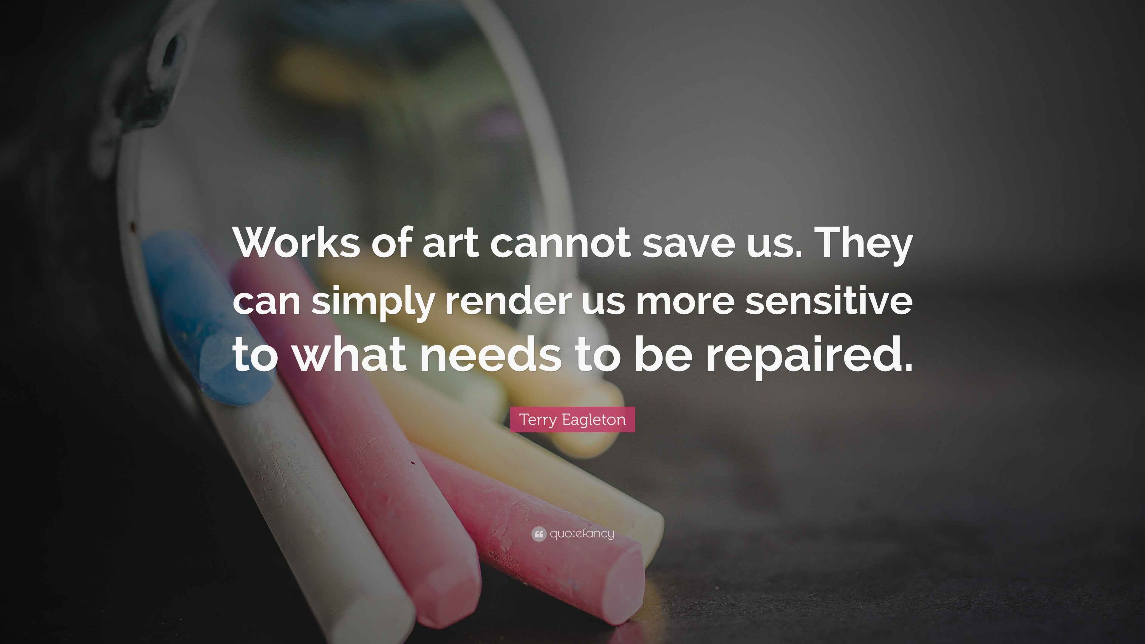 Terry Eagleton Quote: “Works of art cannot save us. They can simply ...