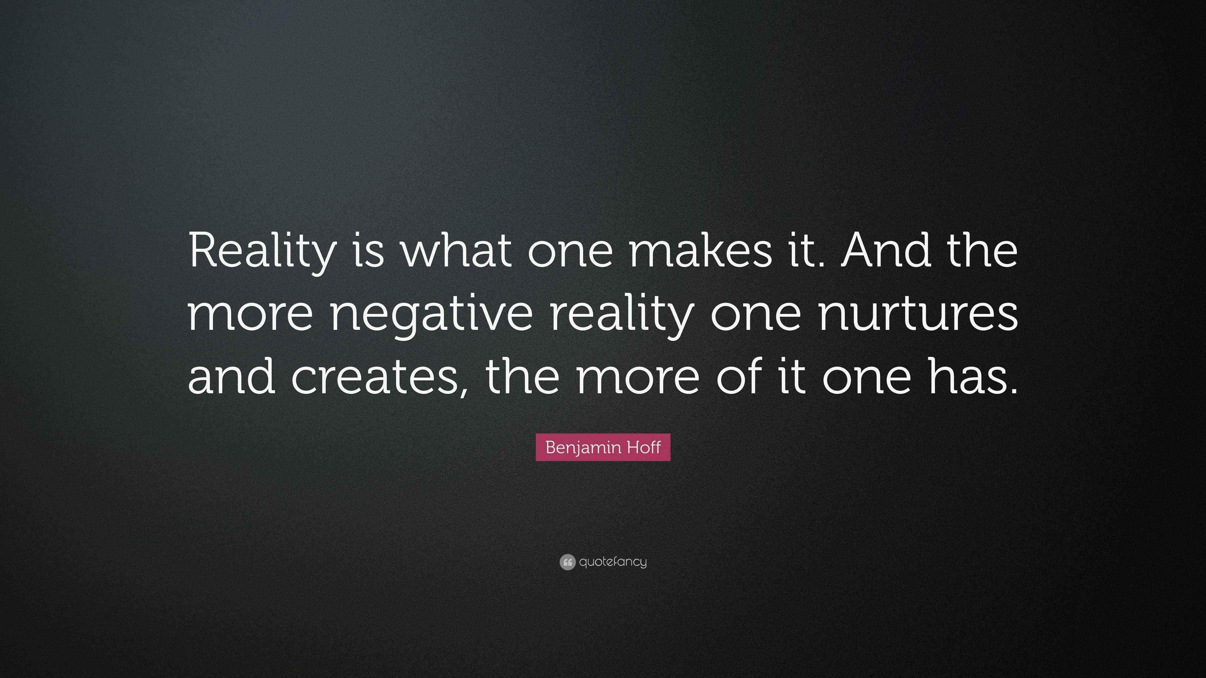 Benjamin Hoff Quote: “Reality is what one makes it. And the more ...