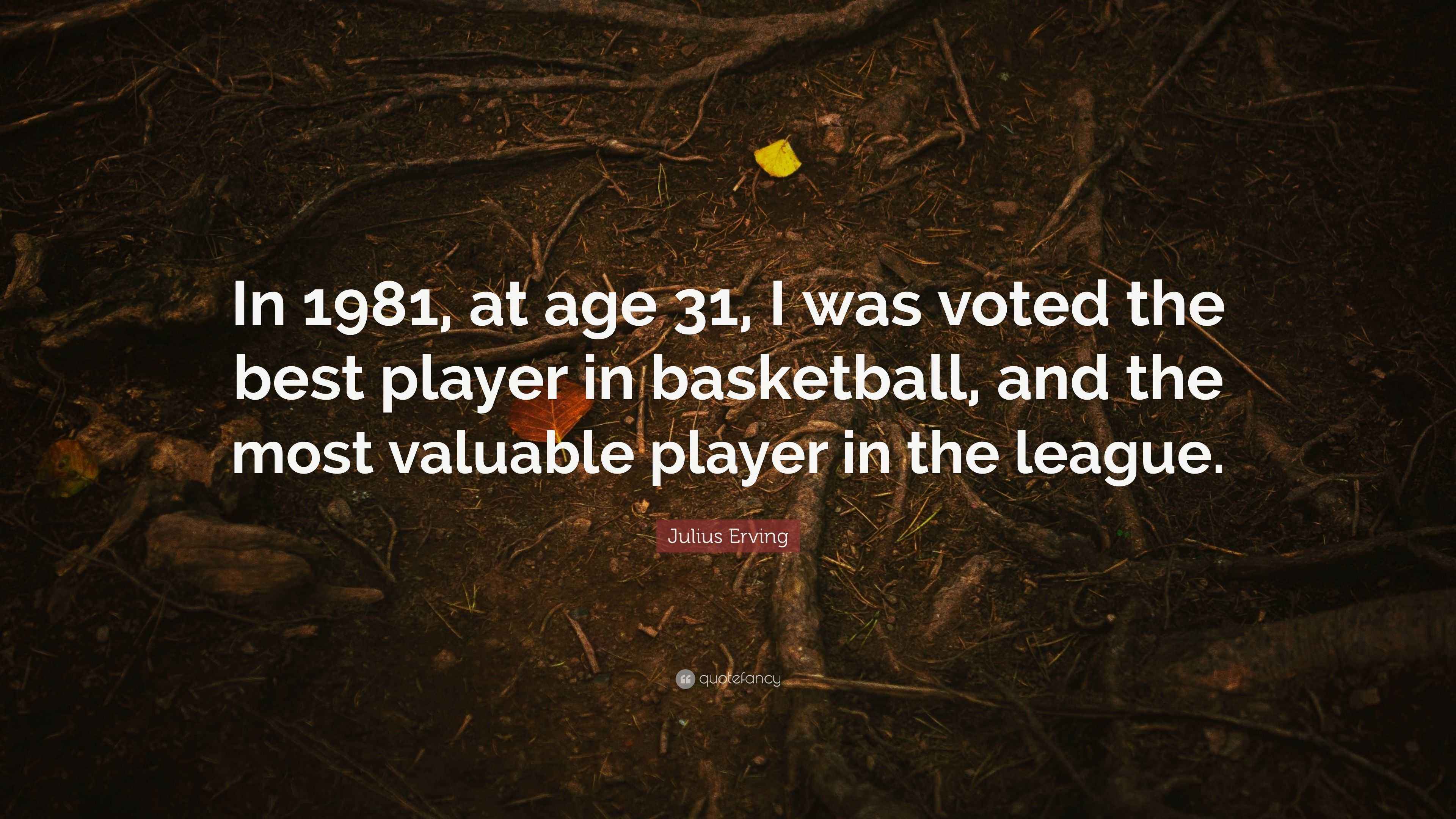 Julius Erving Quote: “In 1981, at age 31, I was voted the best player ...