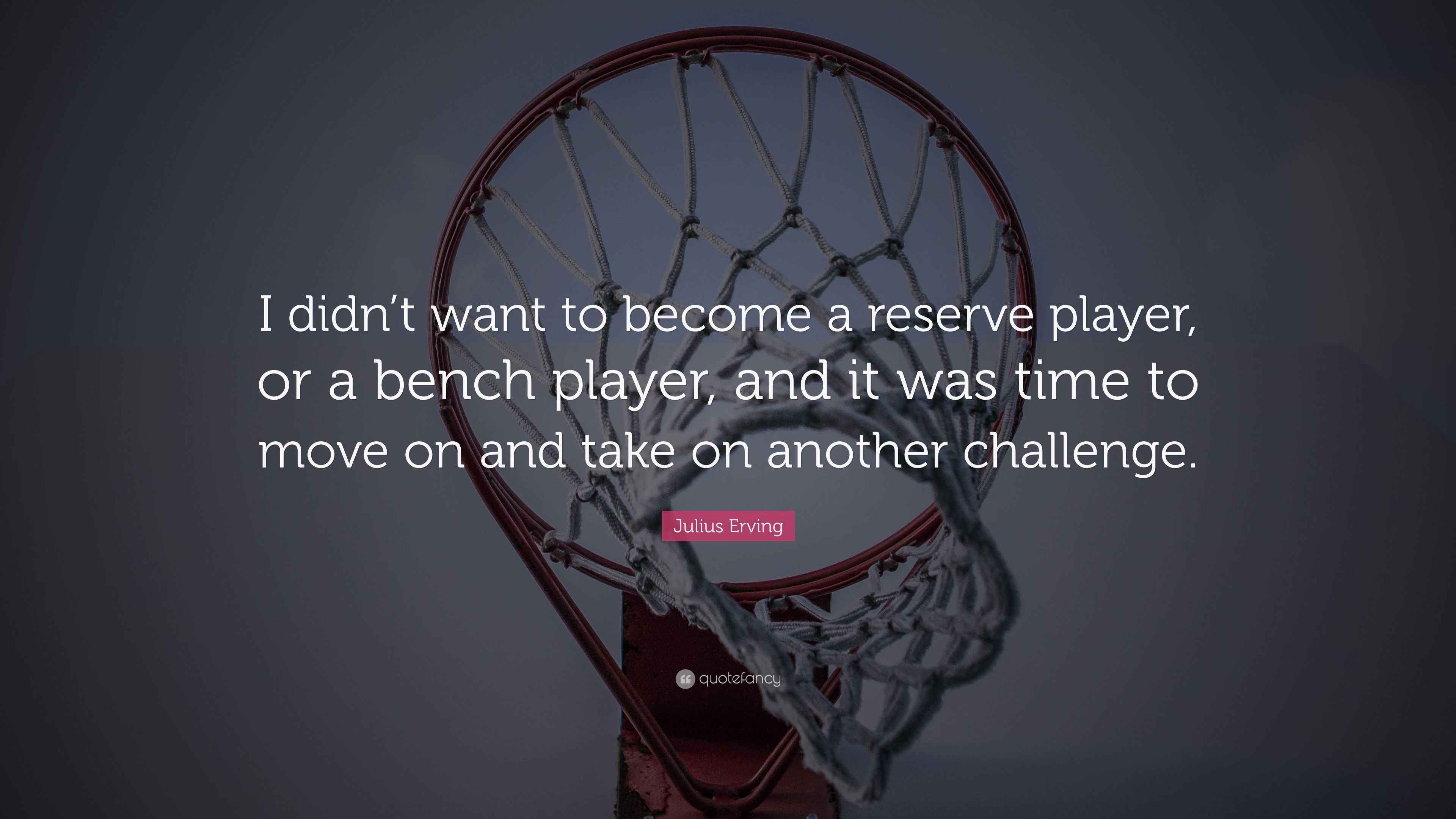 Julius Erving Quote: “I didn’t want to become a reserve player, or a ...