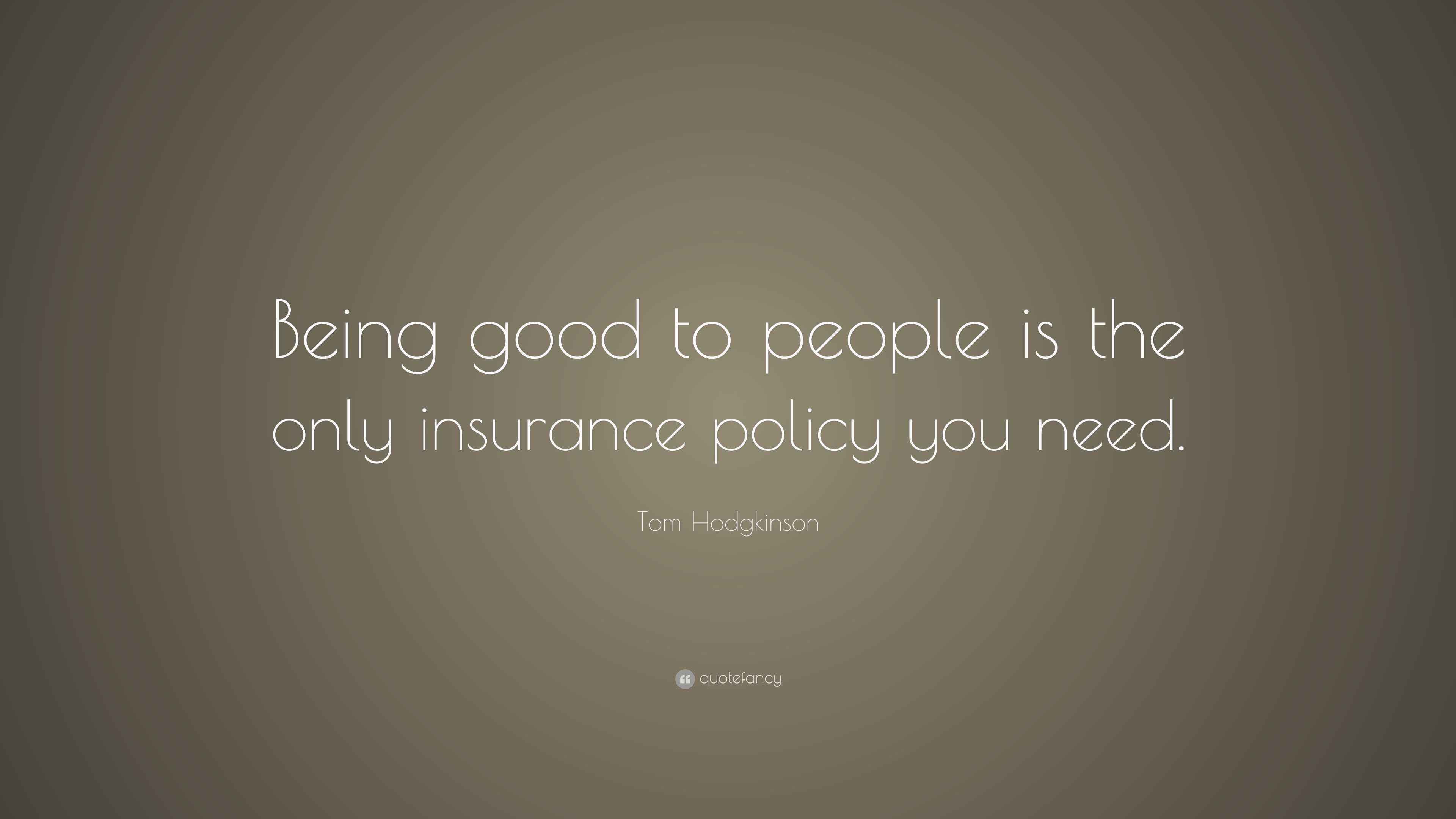Tom Hodgkinson Quote: “Being good to people is the only insurance ...