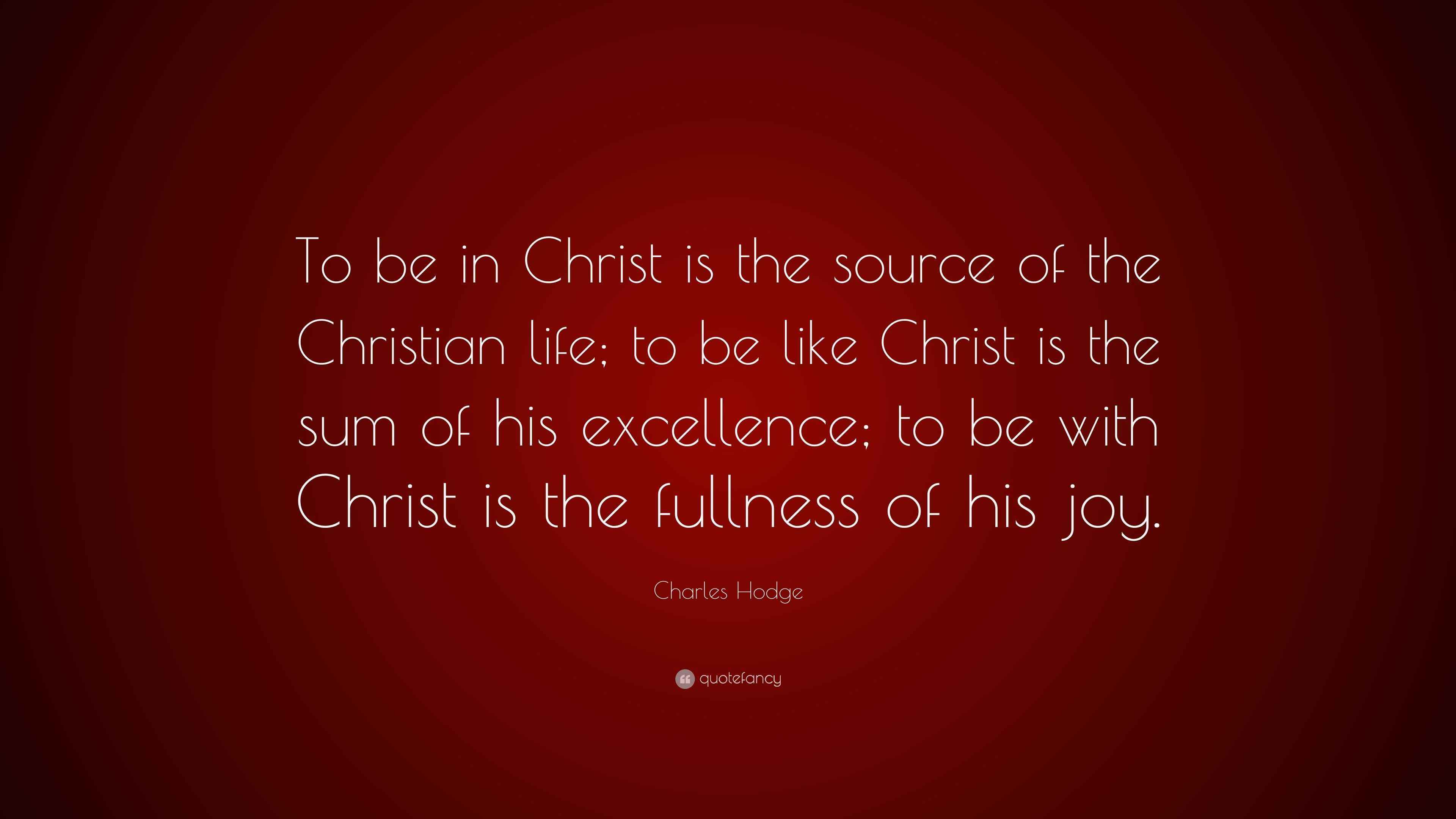 Charles Hodge Quote: “To be in Christ is the source of the Christian ...