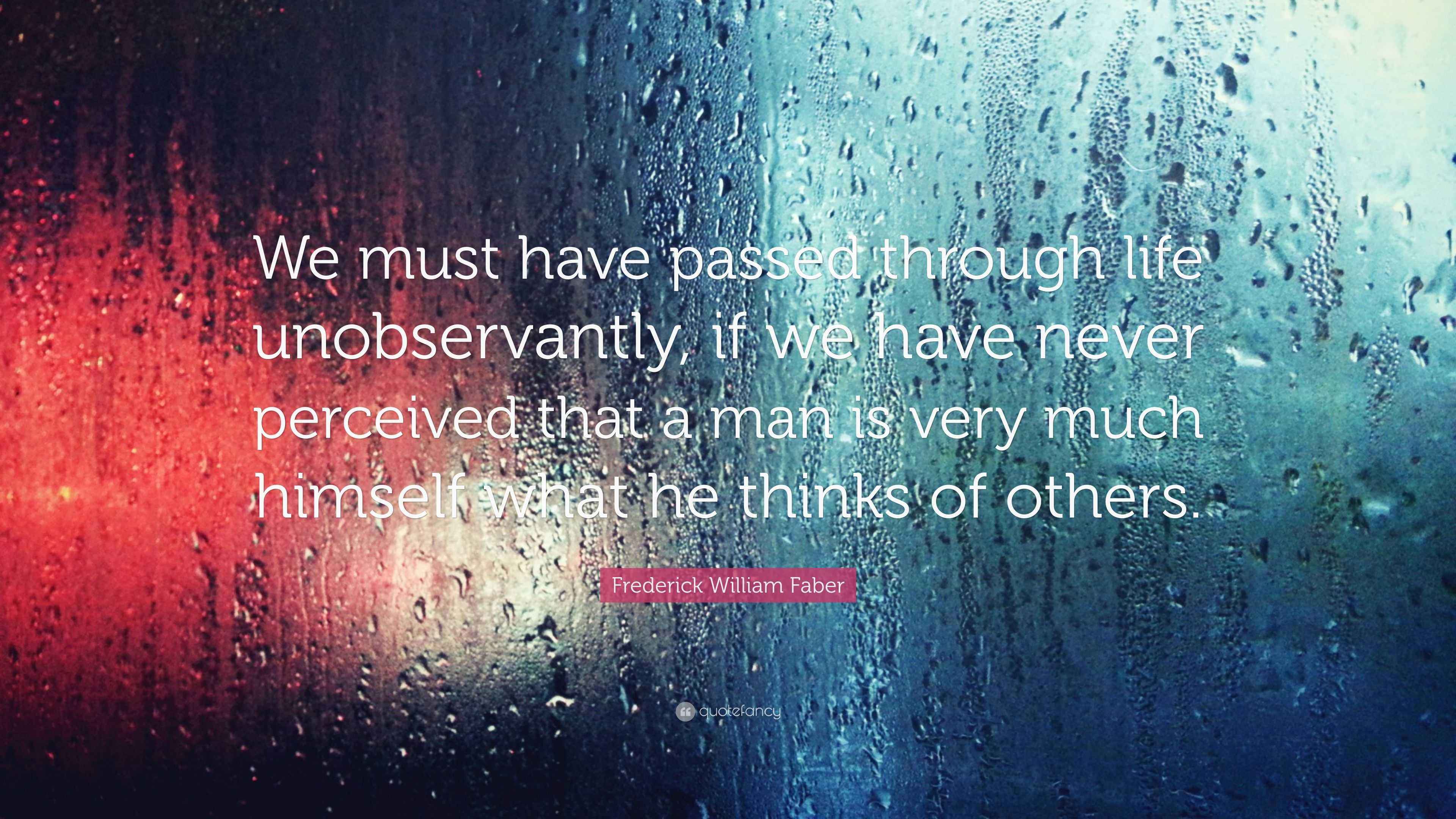 Frederick William Faber Quote: “We must have passed through life ...