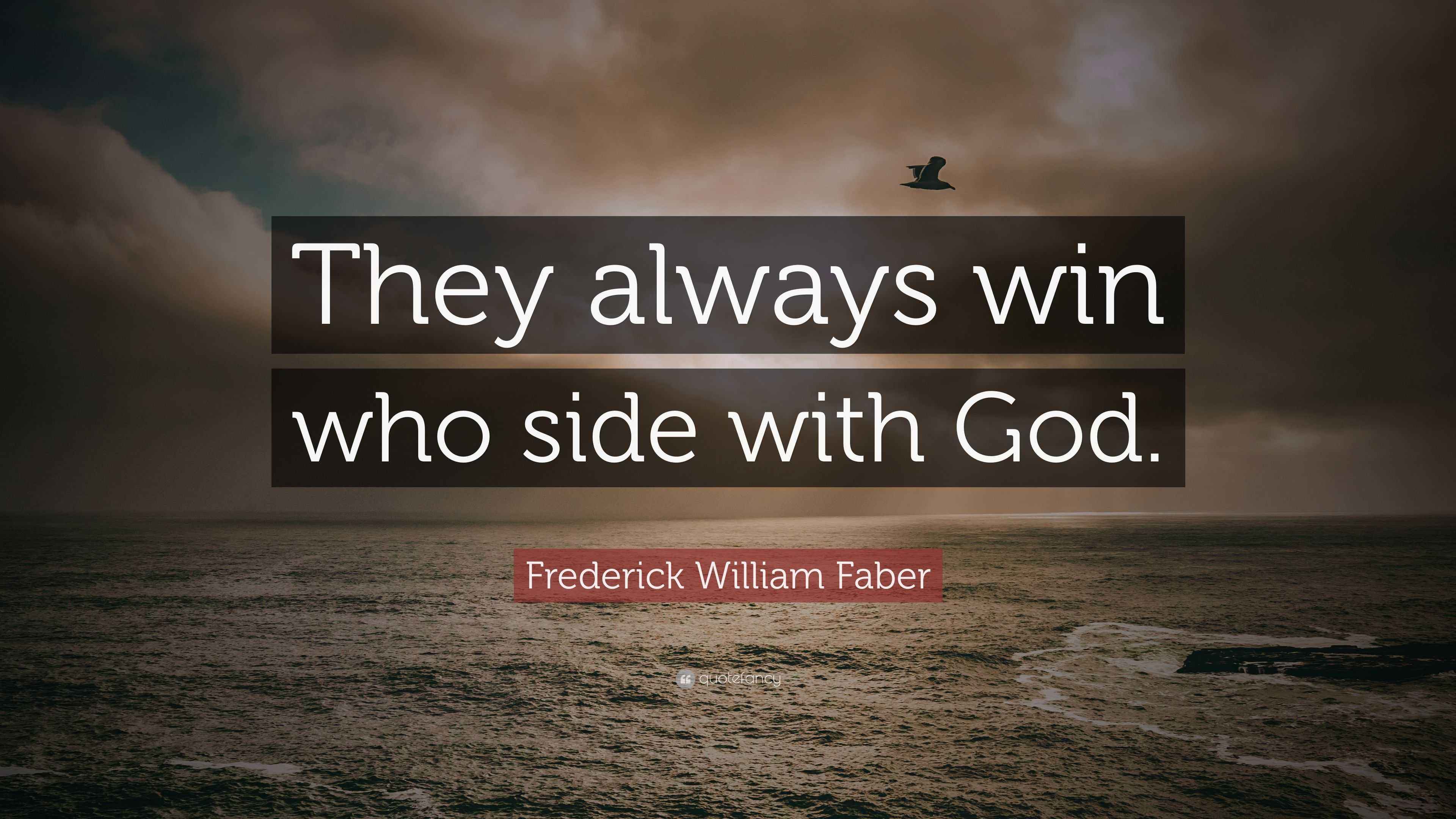 Frederick William Faber Quote: “They always win who side with God.”