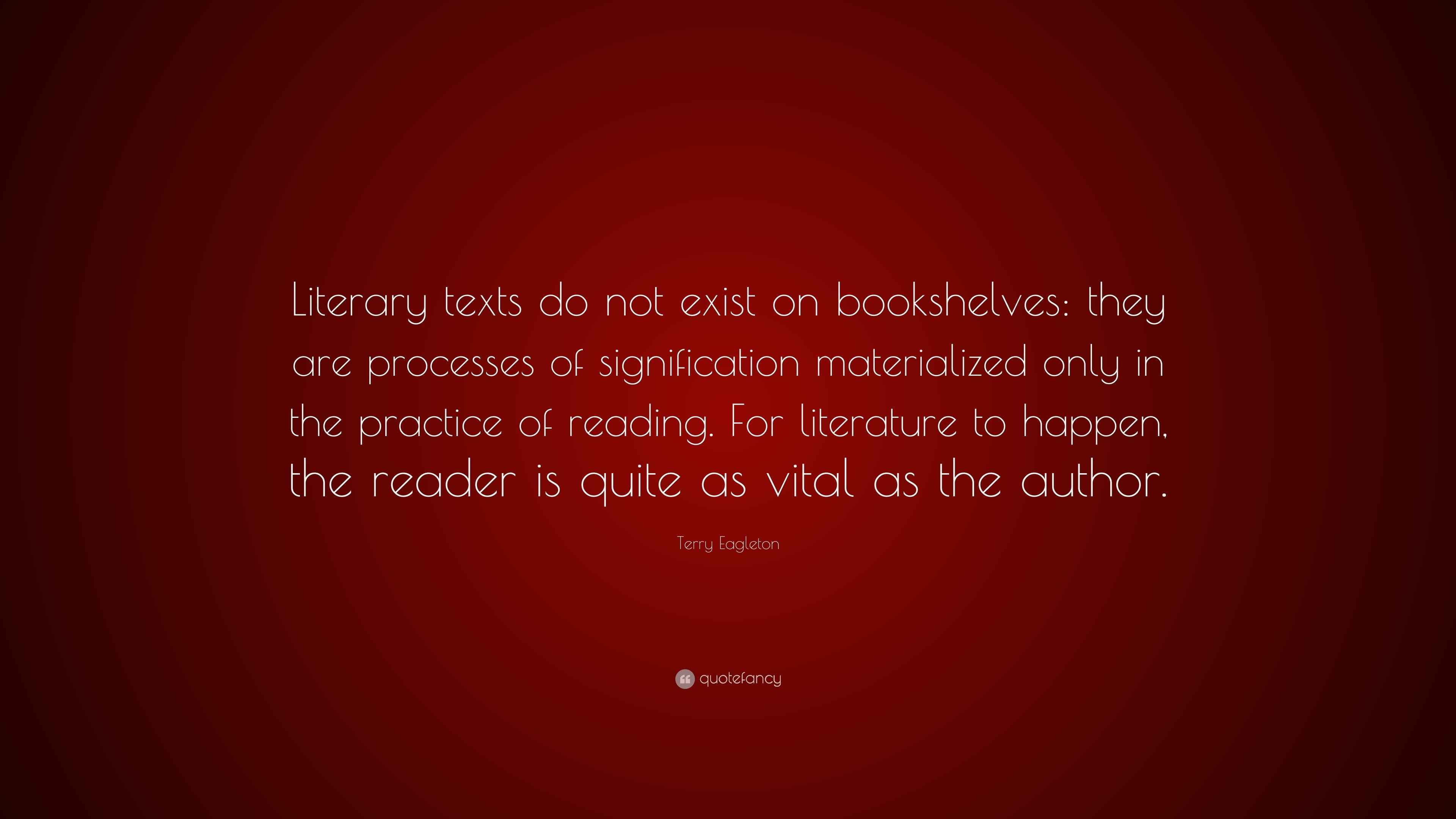 Terry Eagleton Quote: “Literary texts do not exist on bookshelves: they ...