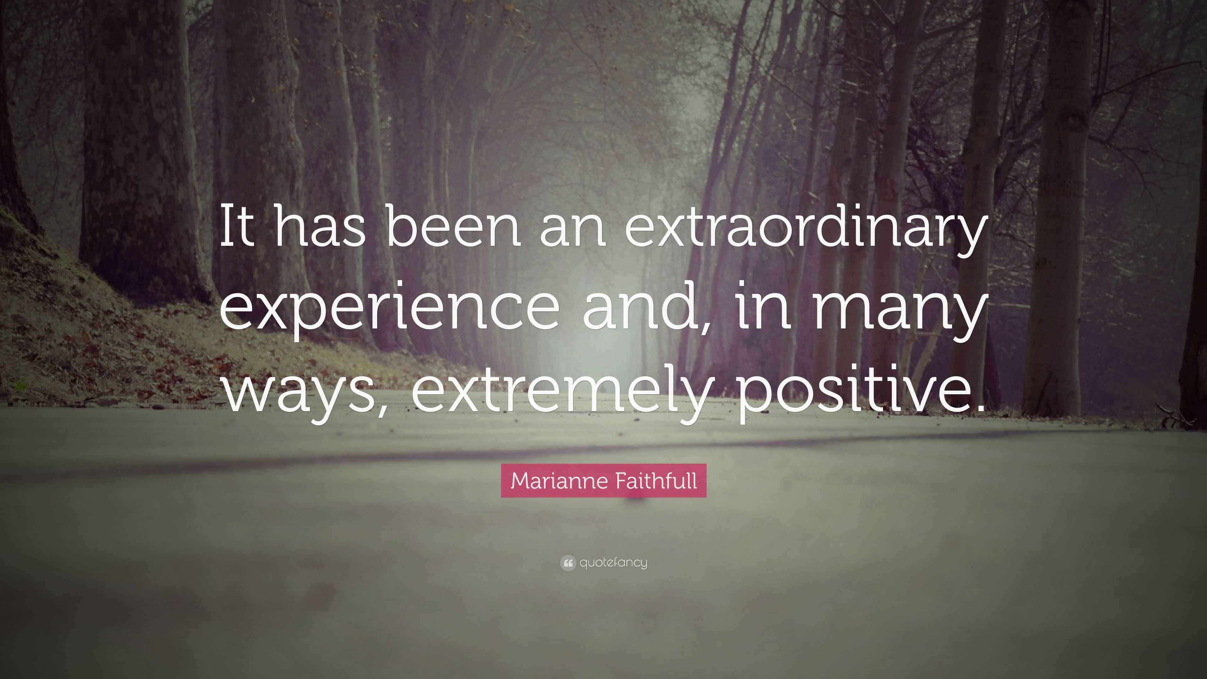 Marianne Faithfull Quote: “It has been an extraordinary experience and ...