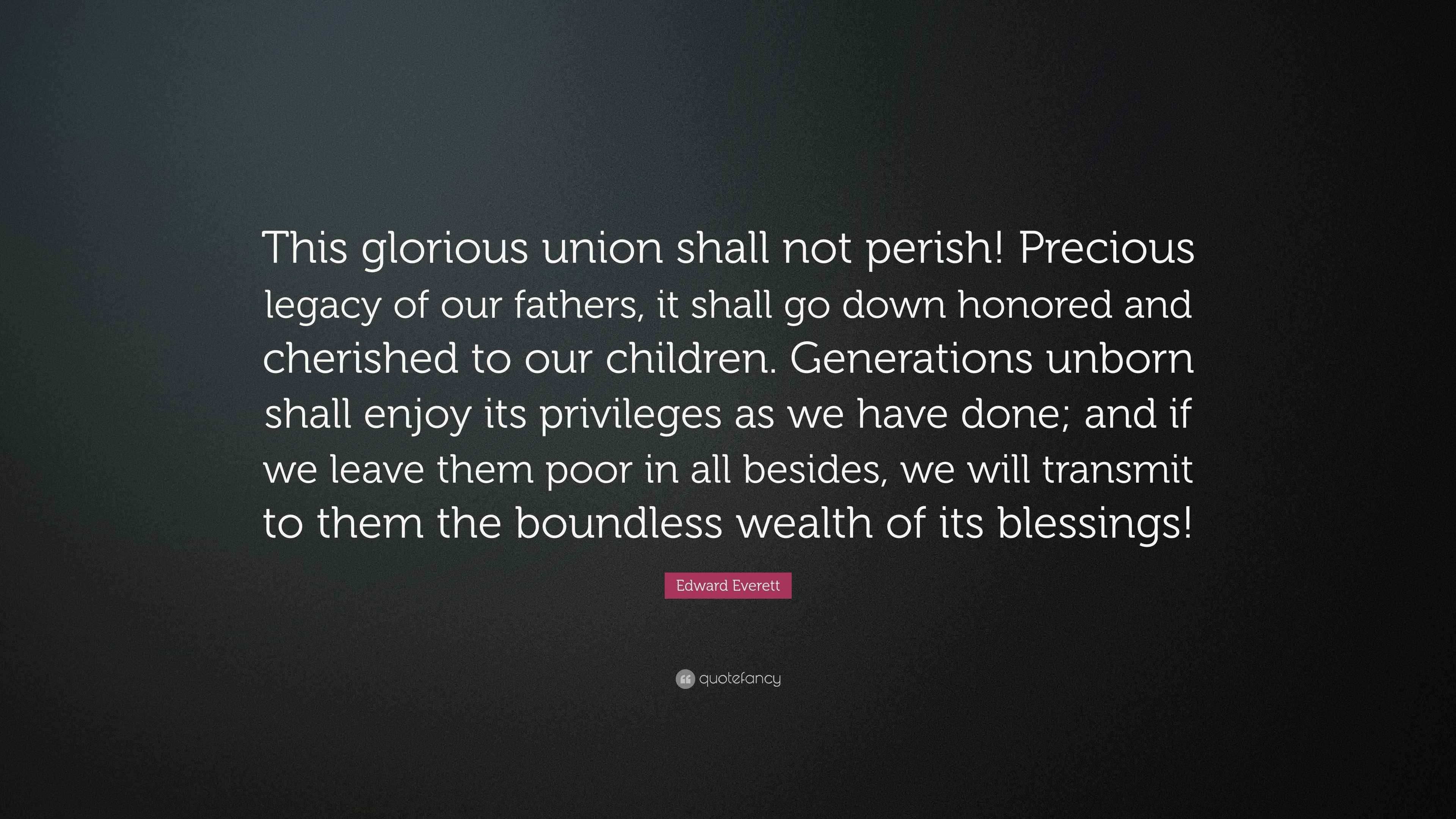Edward Everett Quote: “This glorious union shall not perish! Precious ...