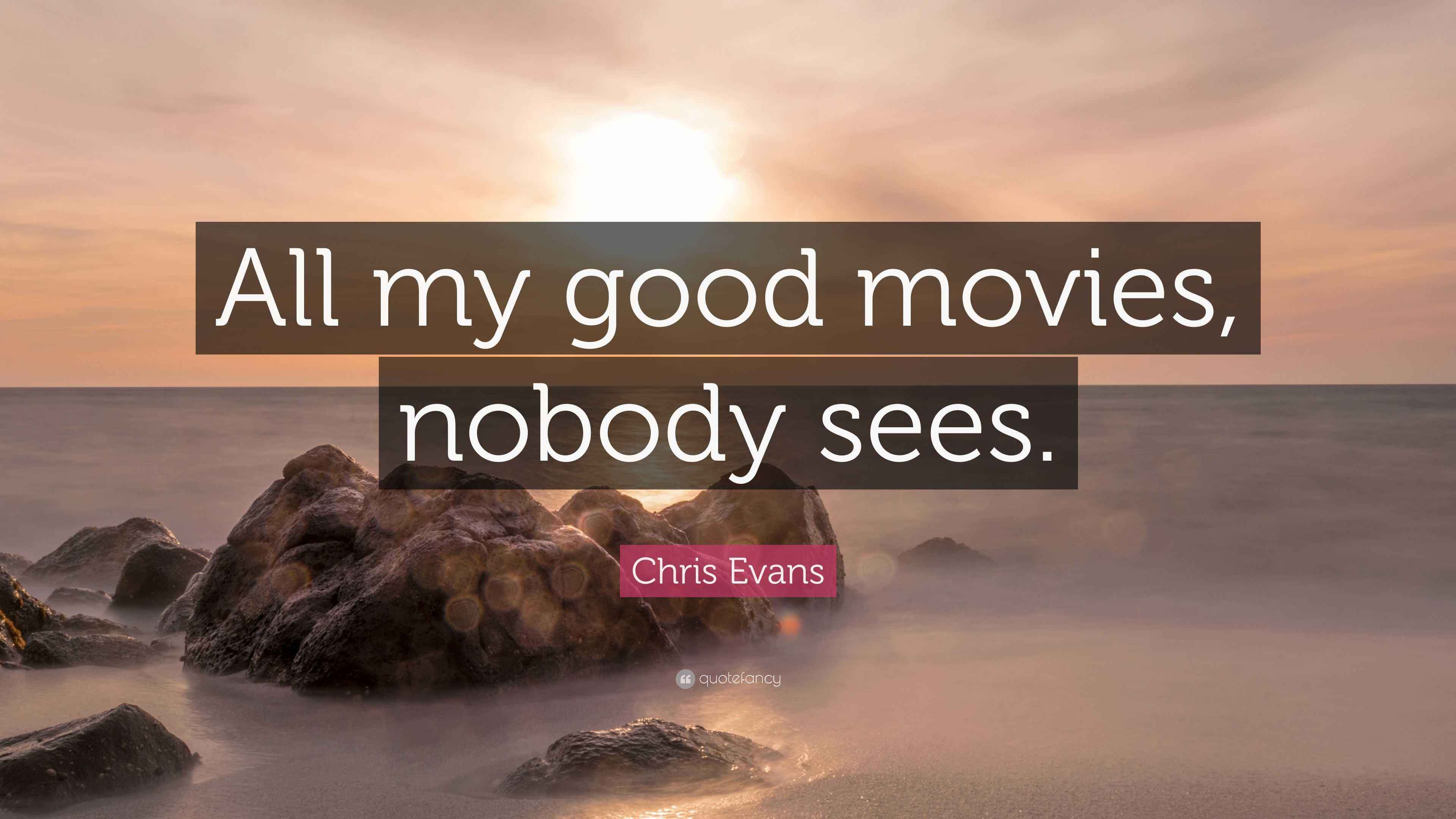 Chris Evans Quote: “All my good movies, nobody sees.”