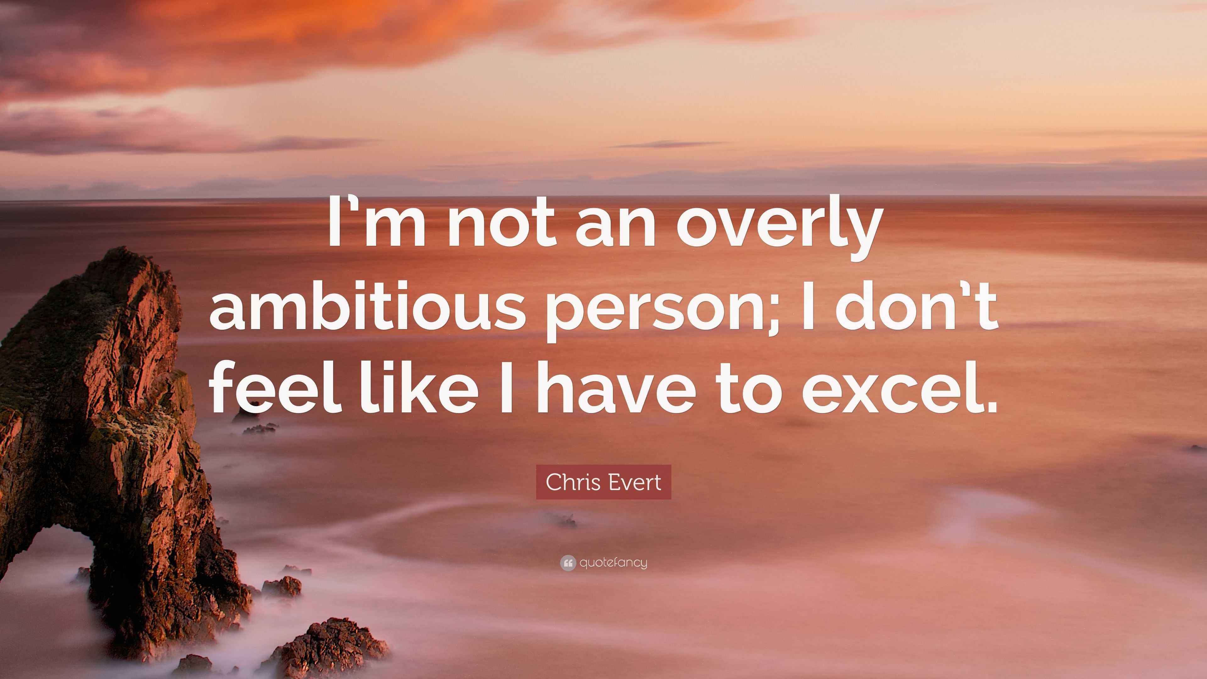 Chris Evert Quote: “I’m not an overly ambitious person; I don’t feel ...
