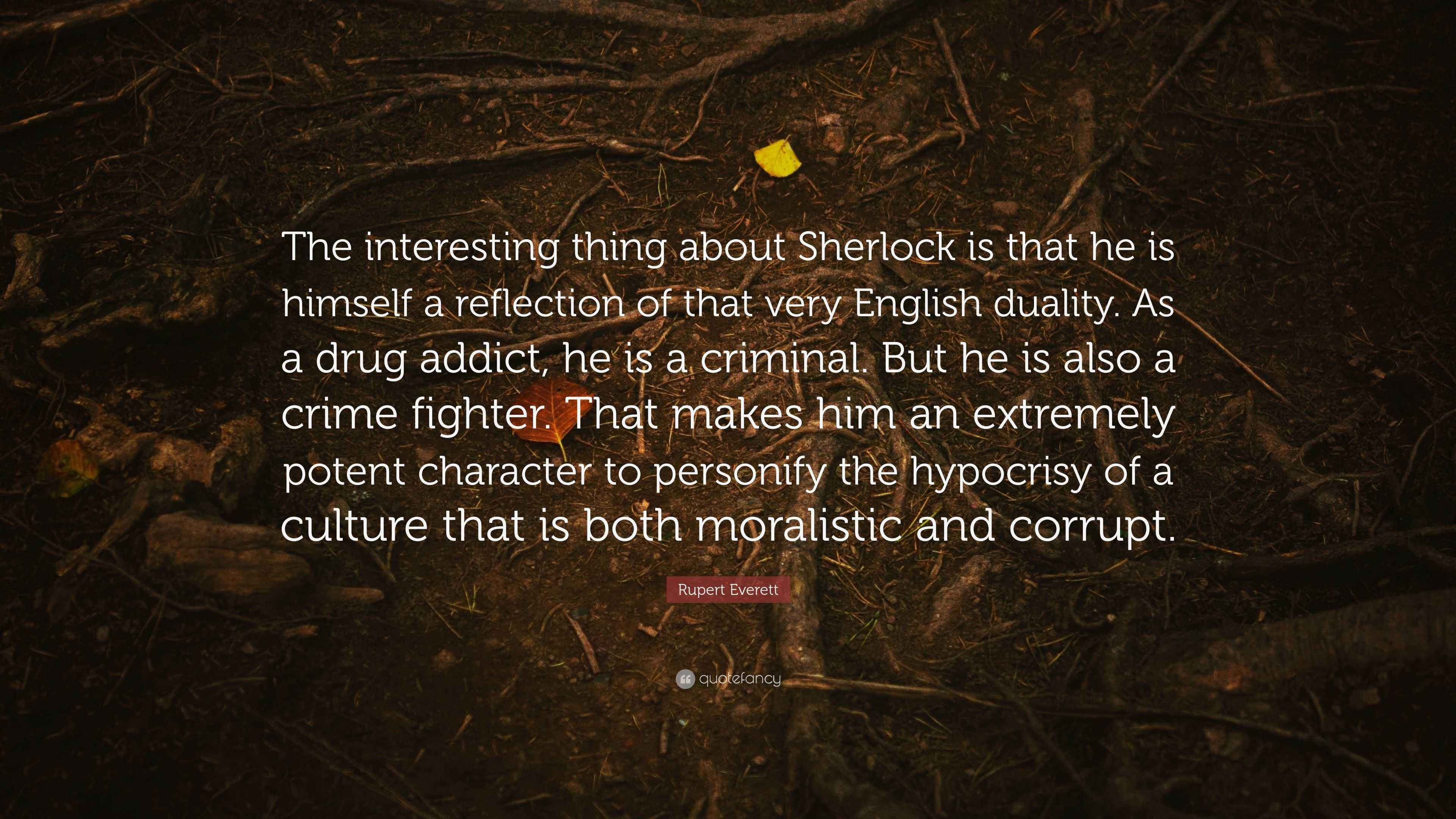 Rupert Everett Quote: “The interesting thing about Sherlock is that he ...