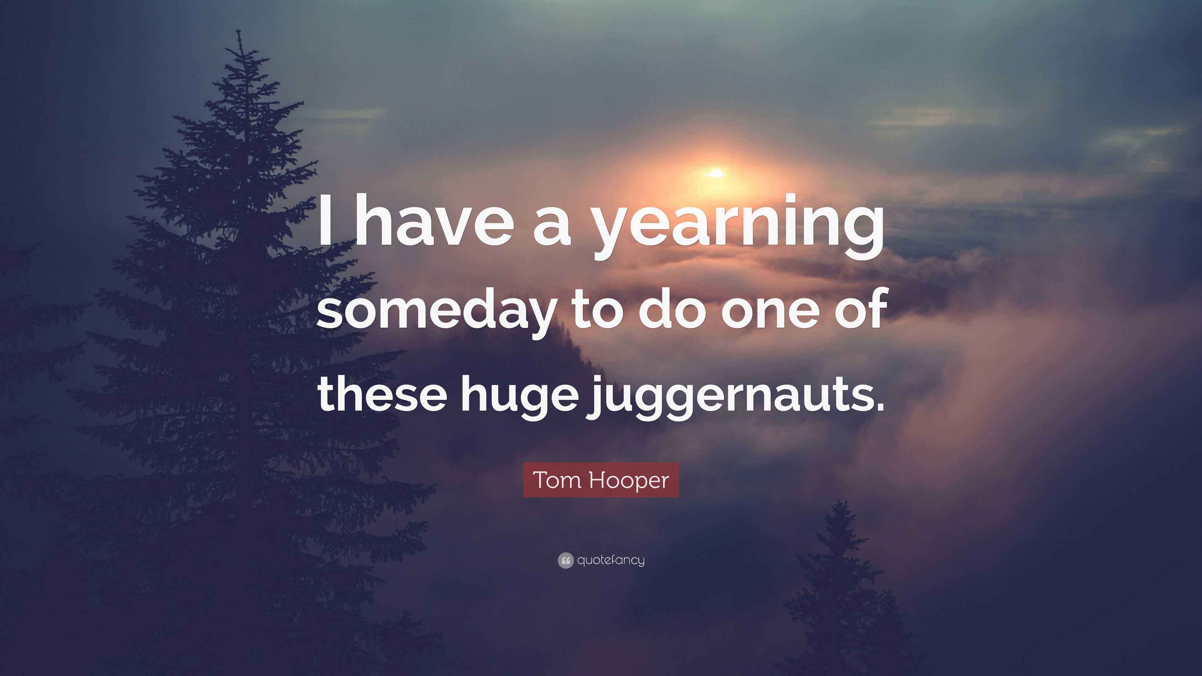Tom Hooper Quote: “I have a yearning someday to do one of these huge ...