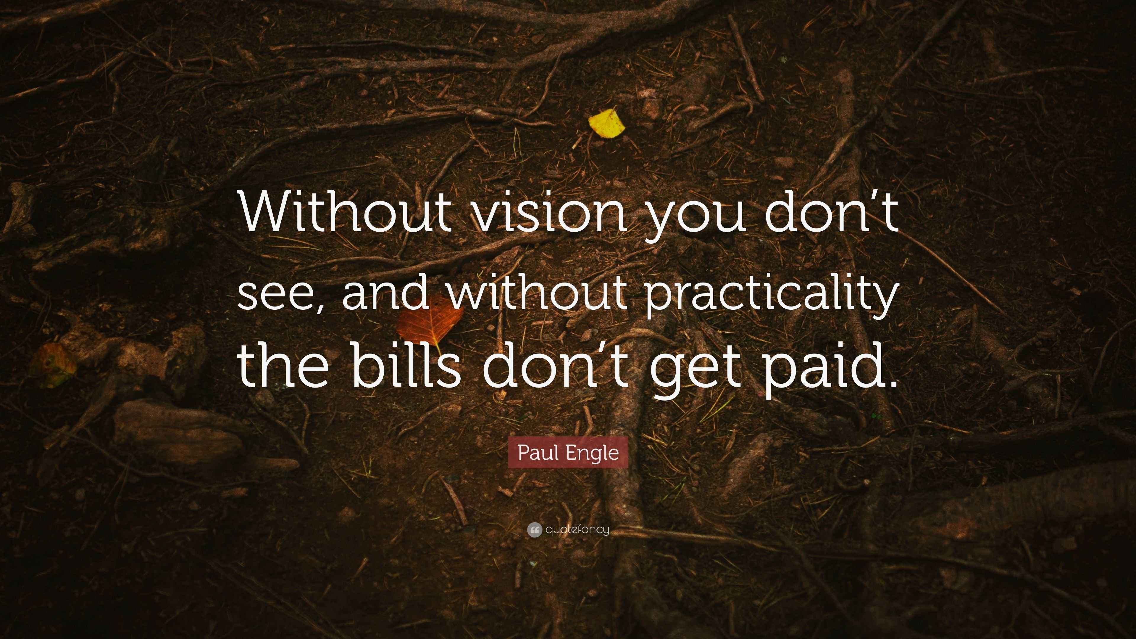 Paul Engle Quote: “Without vision you don’t see, and without ...