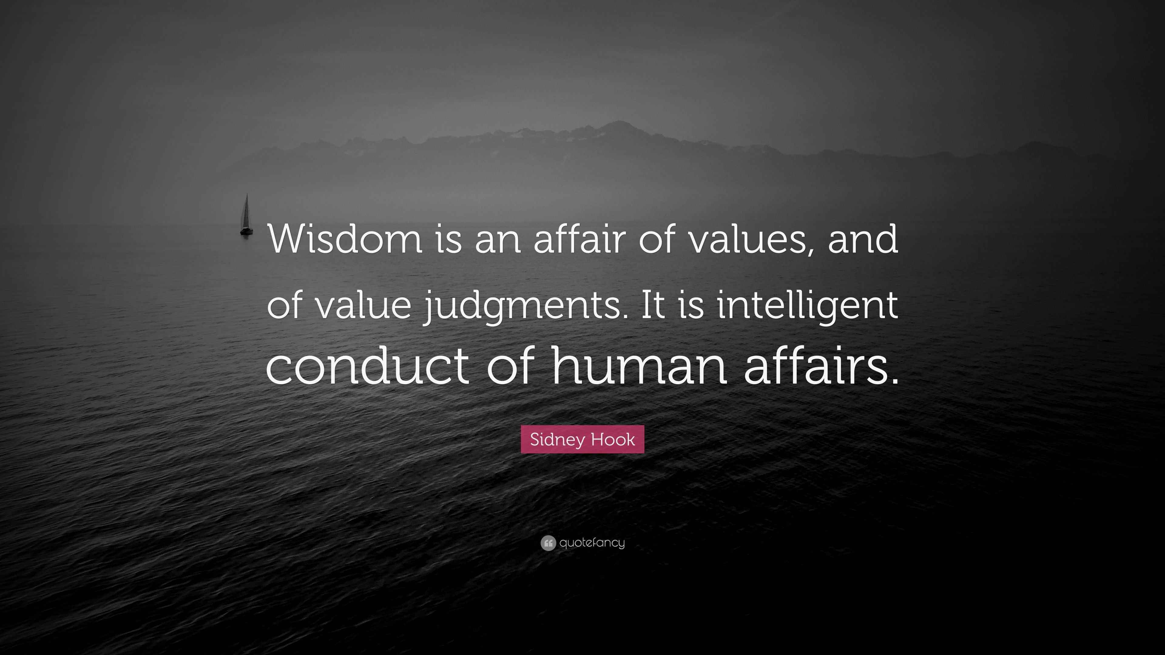 Sidney Hook Quote: “Wisdom is an affair of values, and of value ...