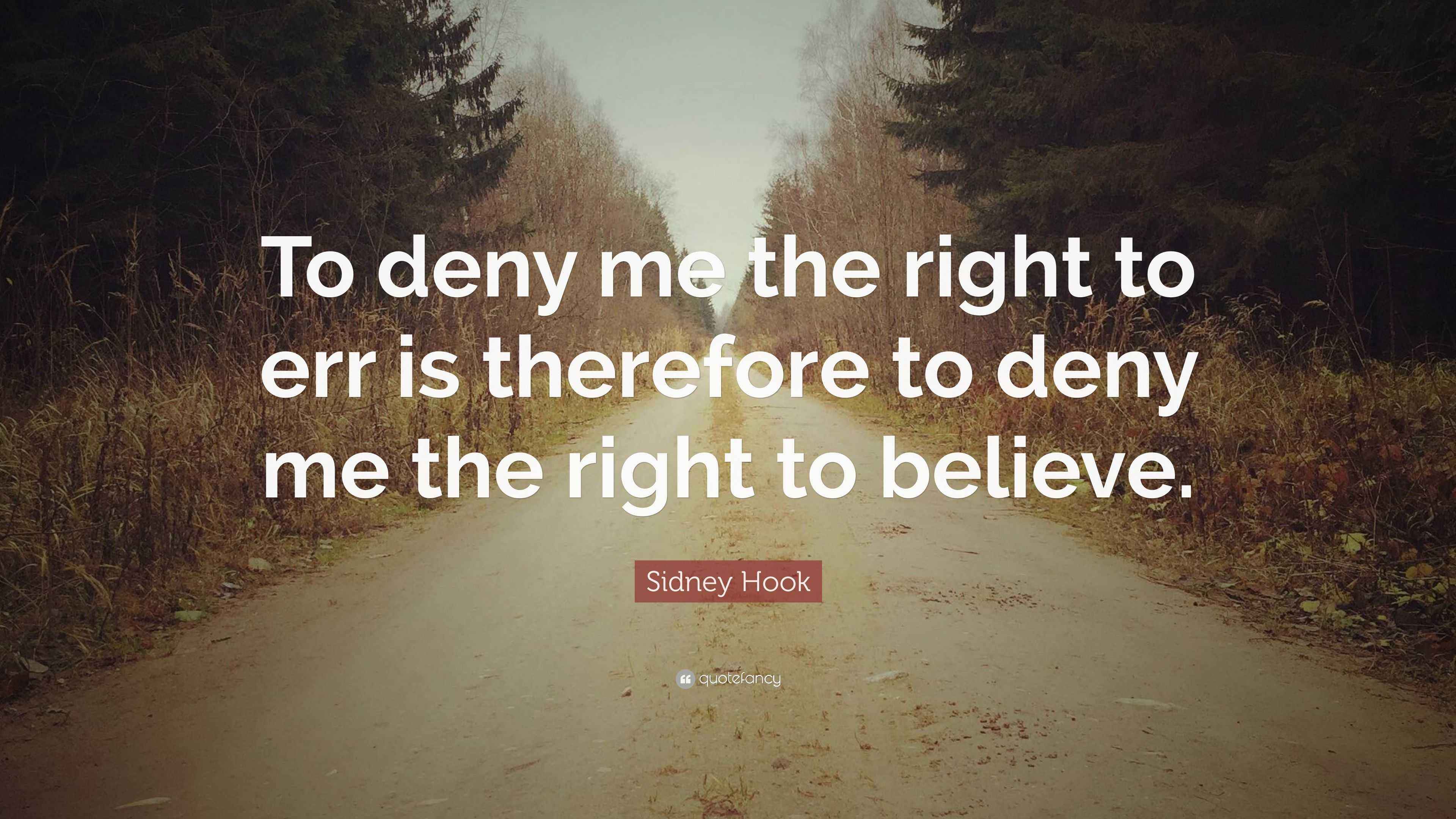 Sidney Hook Quote: “To deny me the right to err is therefore to deny me ...