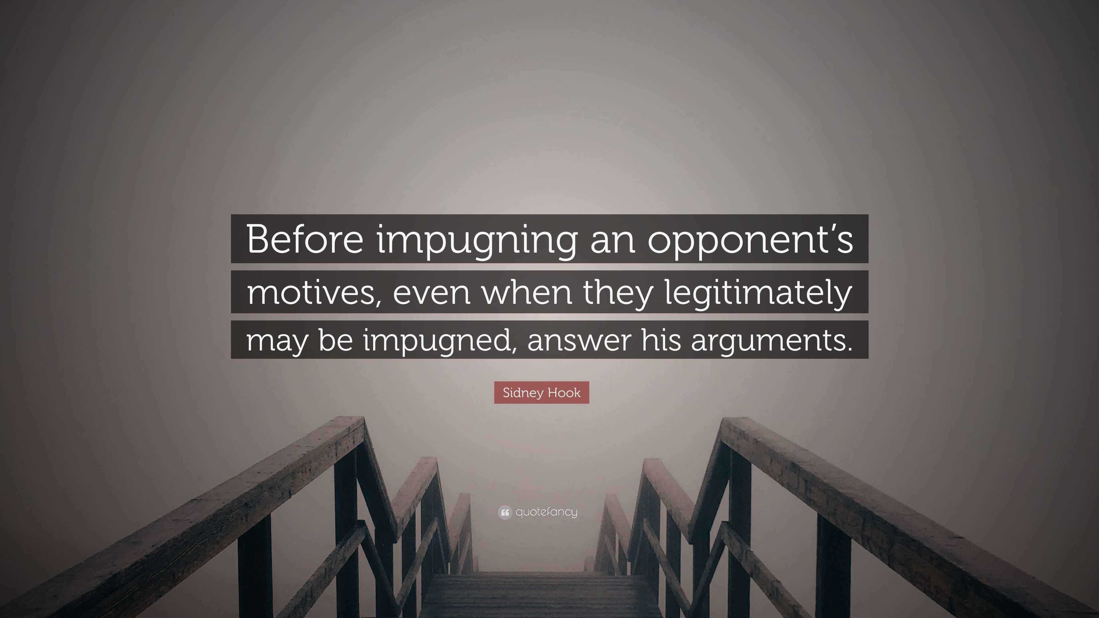 Sidney Hook Quote: “Before impugning an opponent’s motives, even when ...