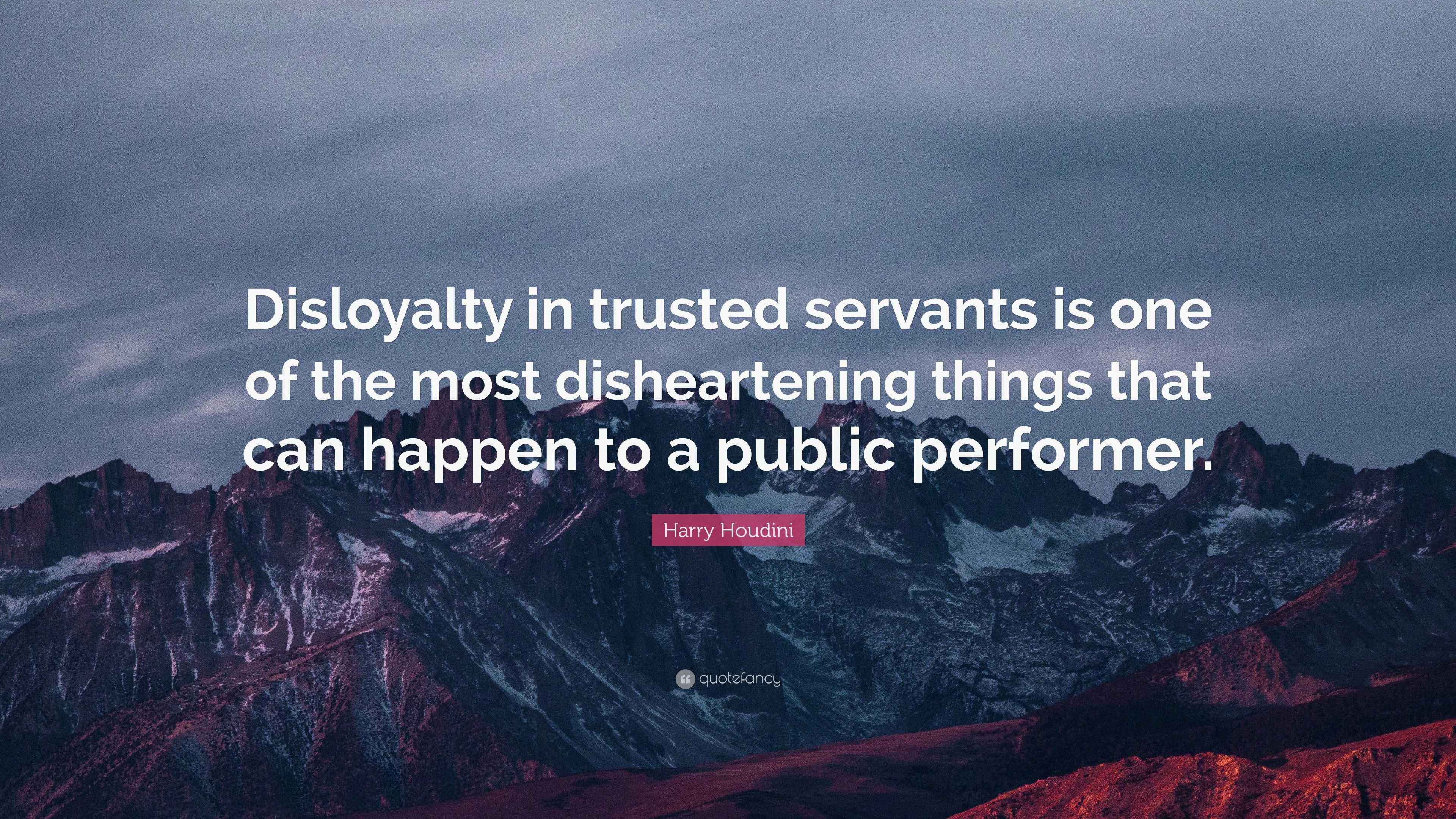 Harry Houdini Quote: “Disloyalty in trusted servants is one of the most ...
