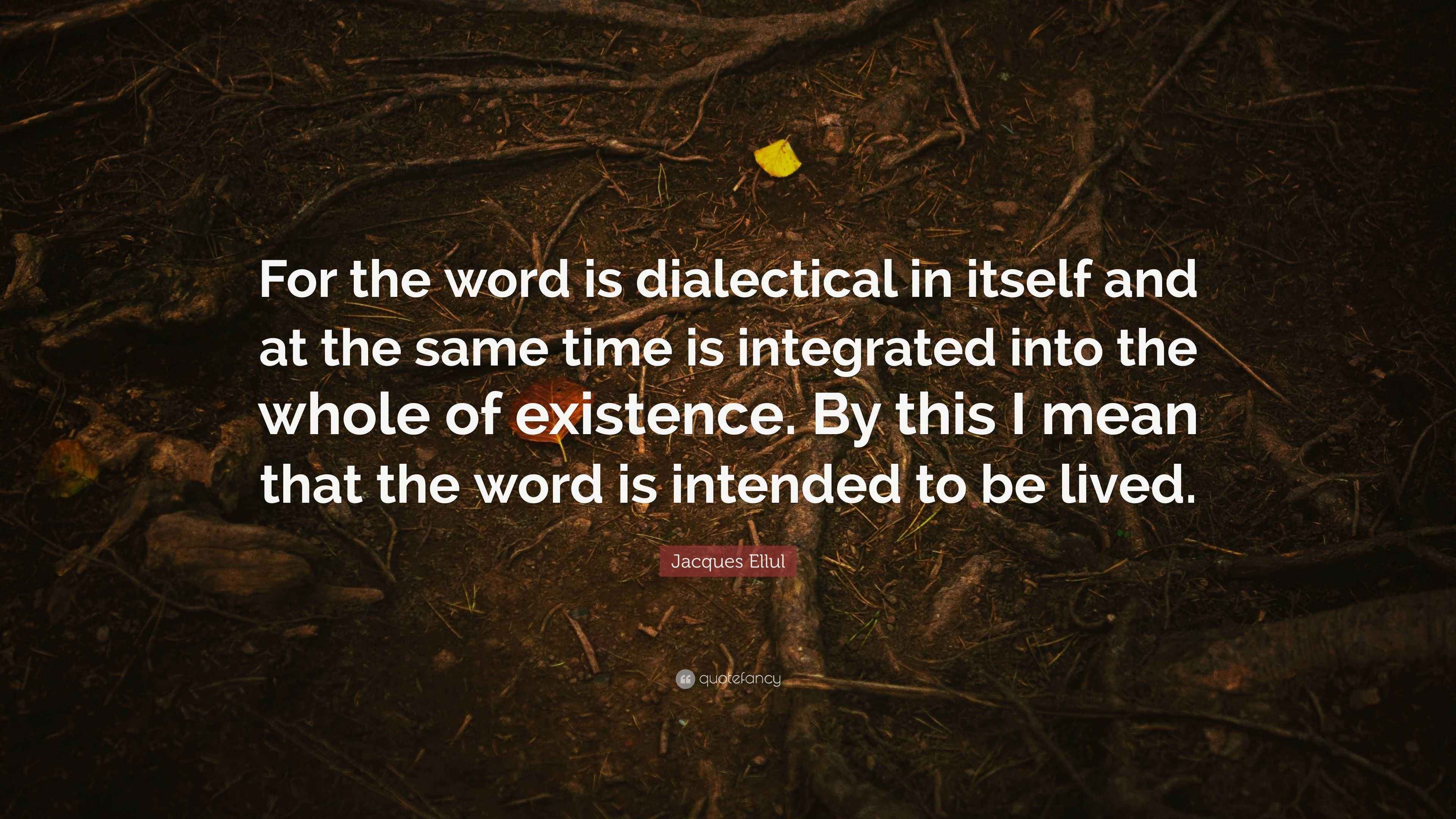Jacques Ellul Quote: “For the word is dialectical in itself and at the ...