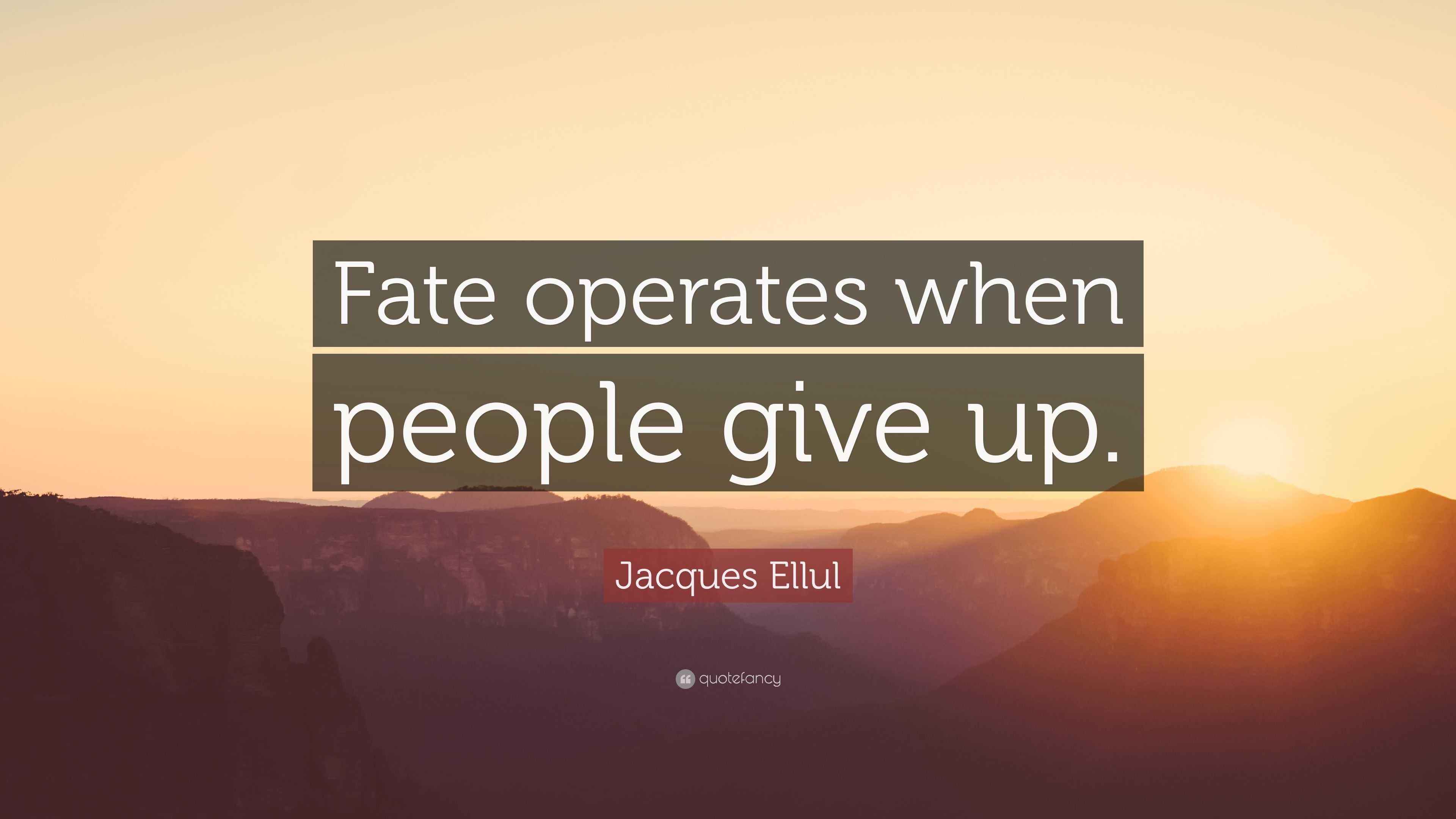 Jacques Ellul Quote: “Fate operates when people give up.”