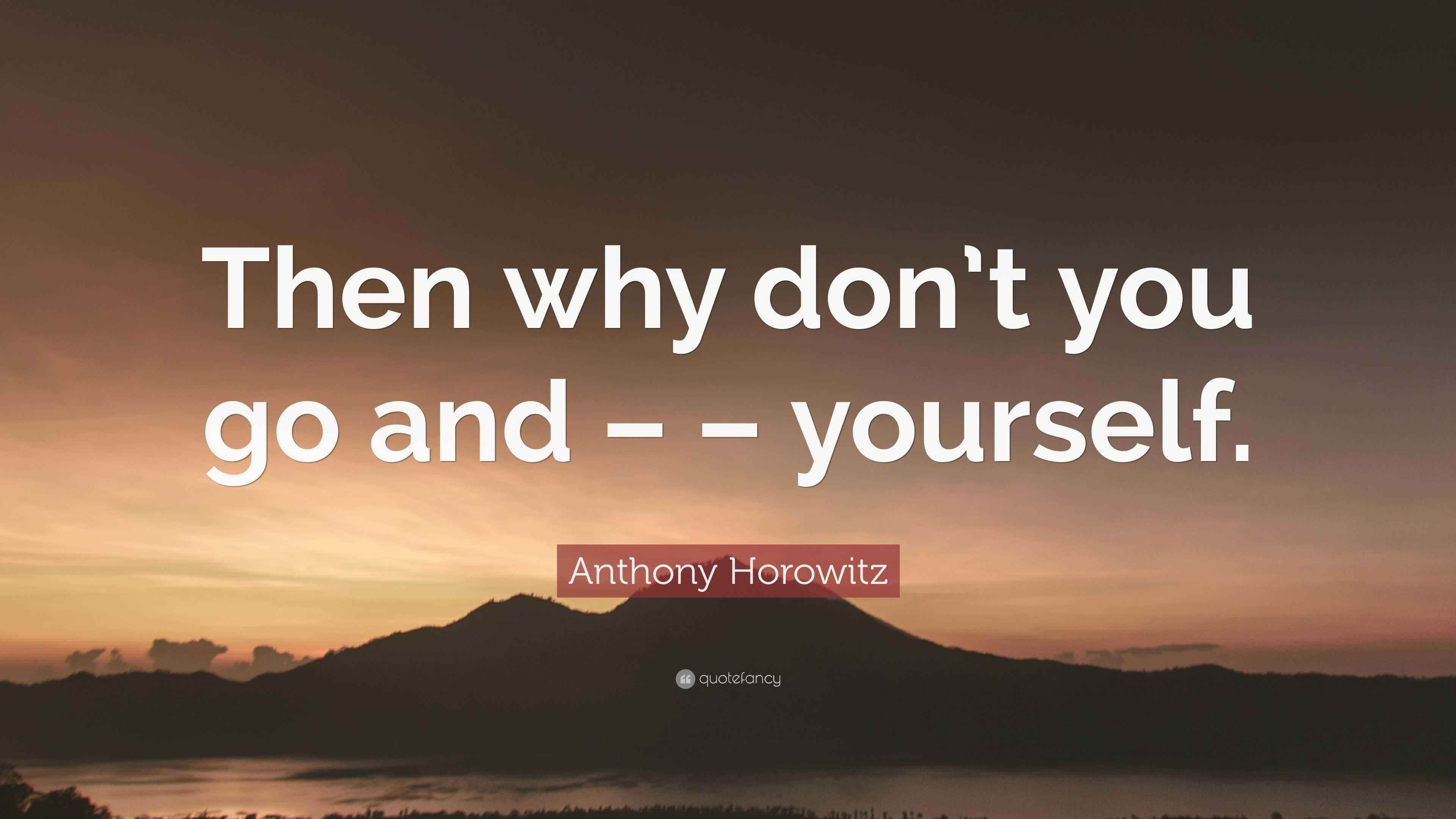 Anthony Horowitz Quote: “Then why don’t you go and – – yourself.”