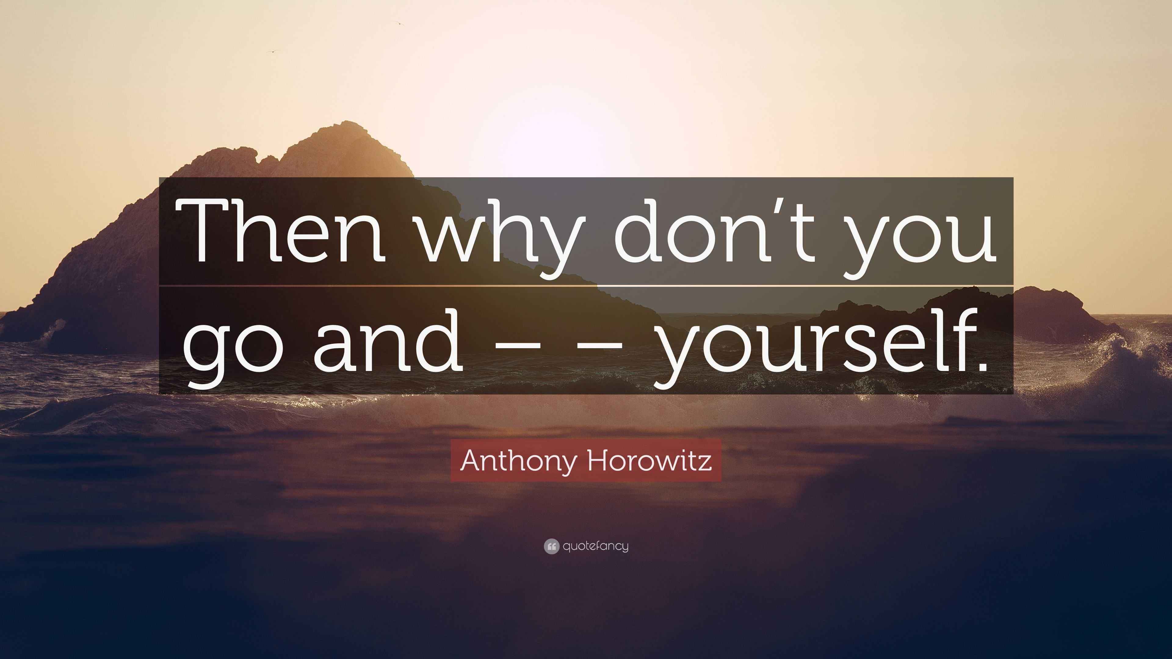 Anthony Horowitz Quote: “Then why don’t you go and – – yourself.”