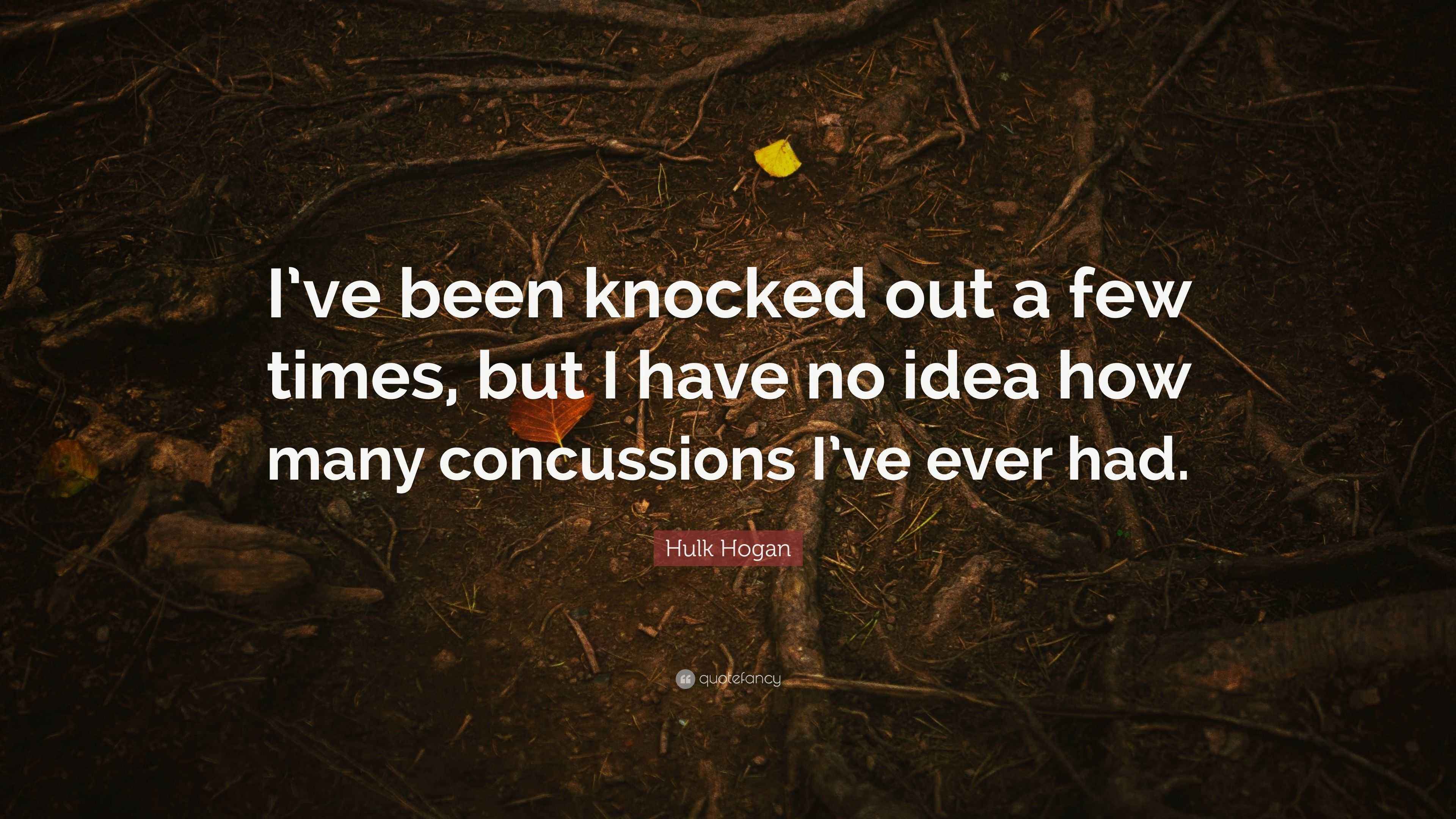 Hulk Hogan Quote: “I’ve been knocked out a few times, but I have no ...