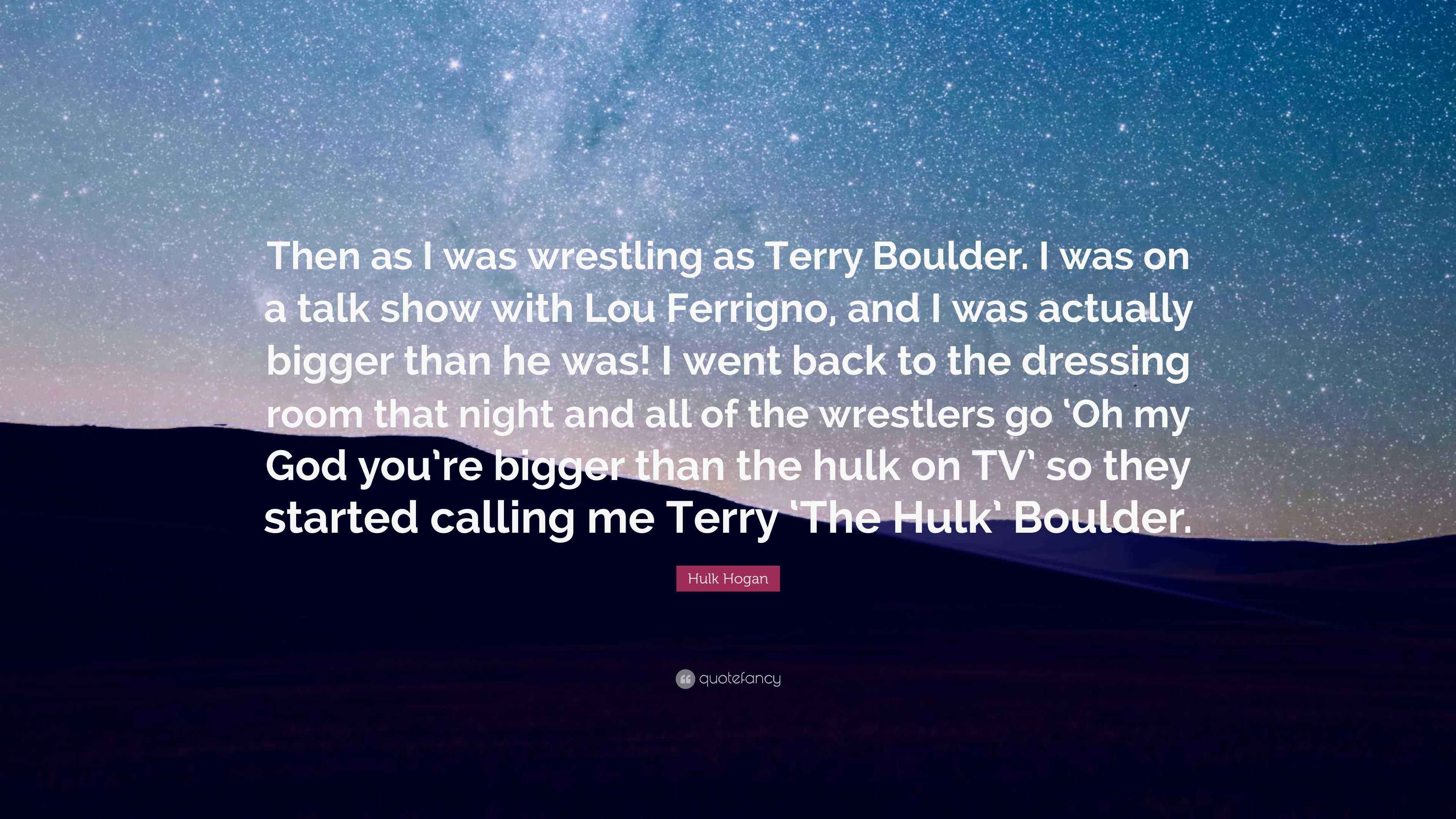 Hulk Hogan Quote: “Then as I was wrestling as Terry Boulder. I was on a ...
