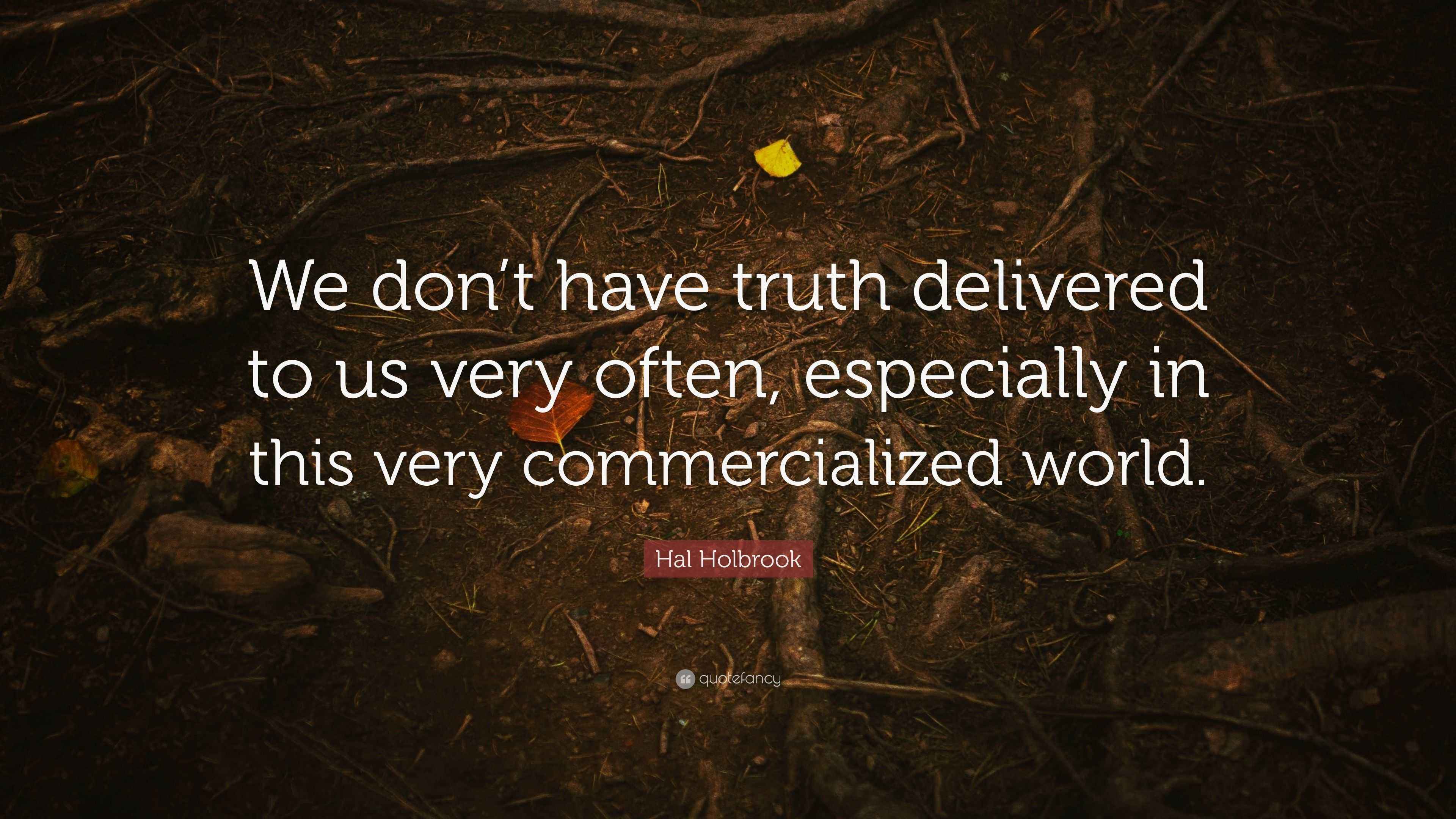 Hal Holbrook Quote: “We don’t have truth delivered to us very often ...