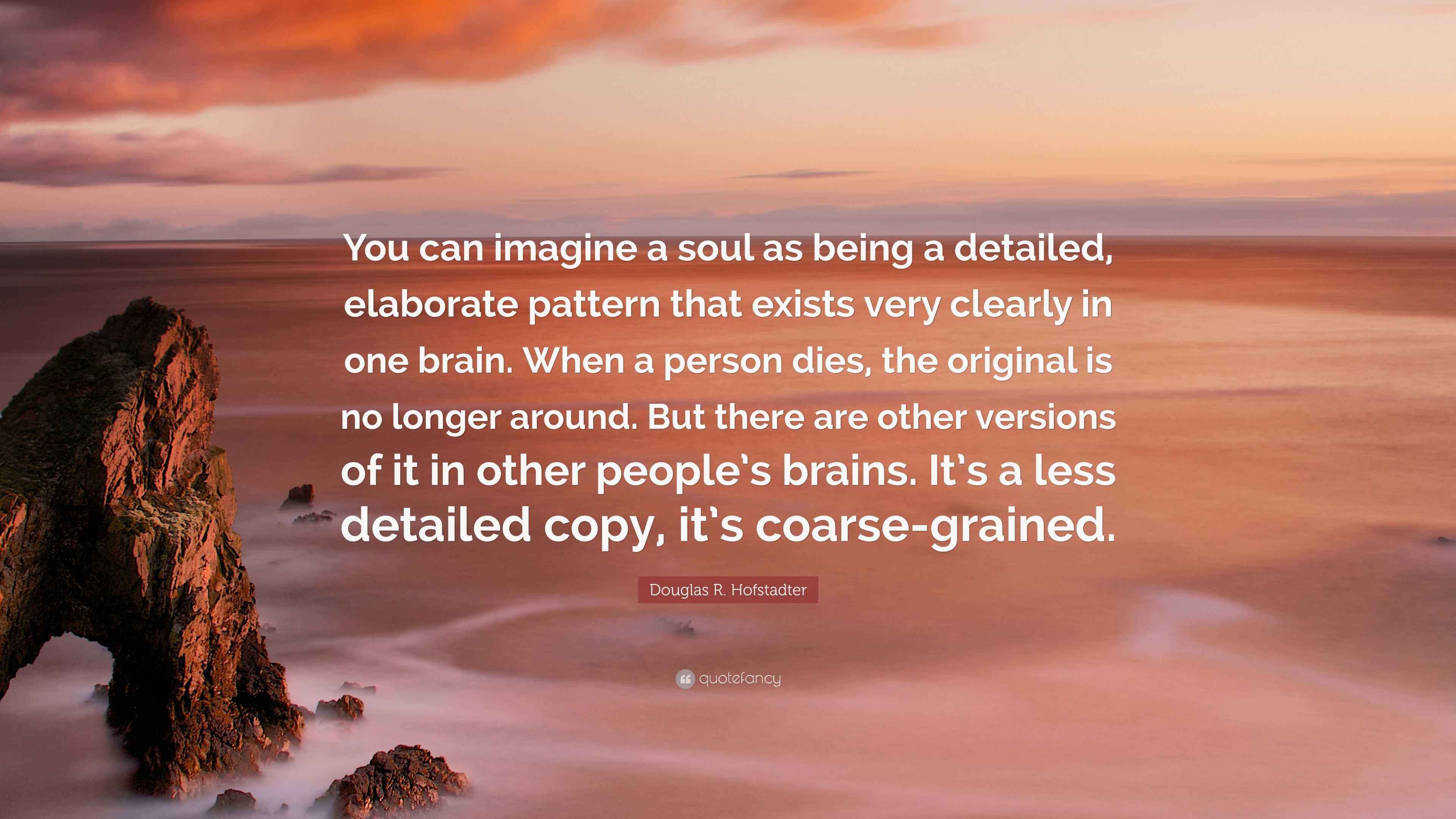Douglas R. Hofstadter Quote: “You can imagine a soul as being a ...