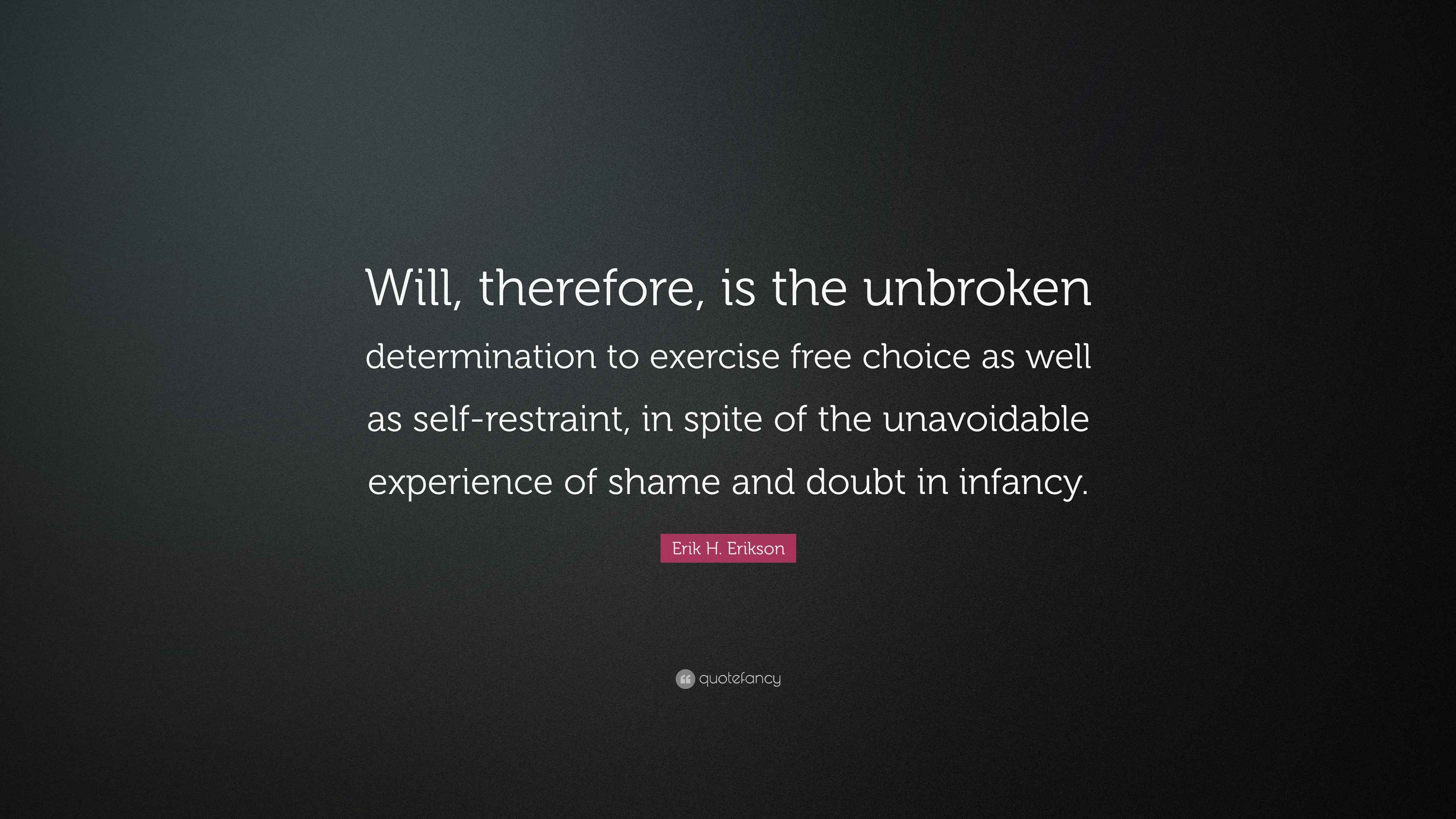 Erik H. Erikson Quote: “Will, therefore, is the unbroken determination ...