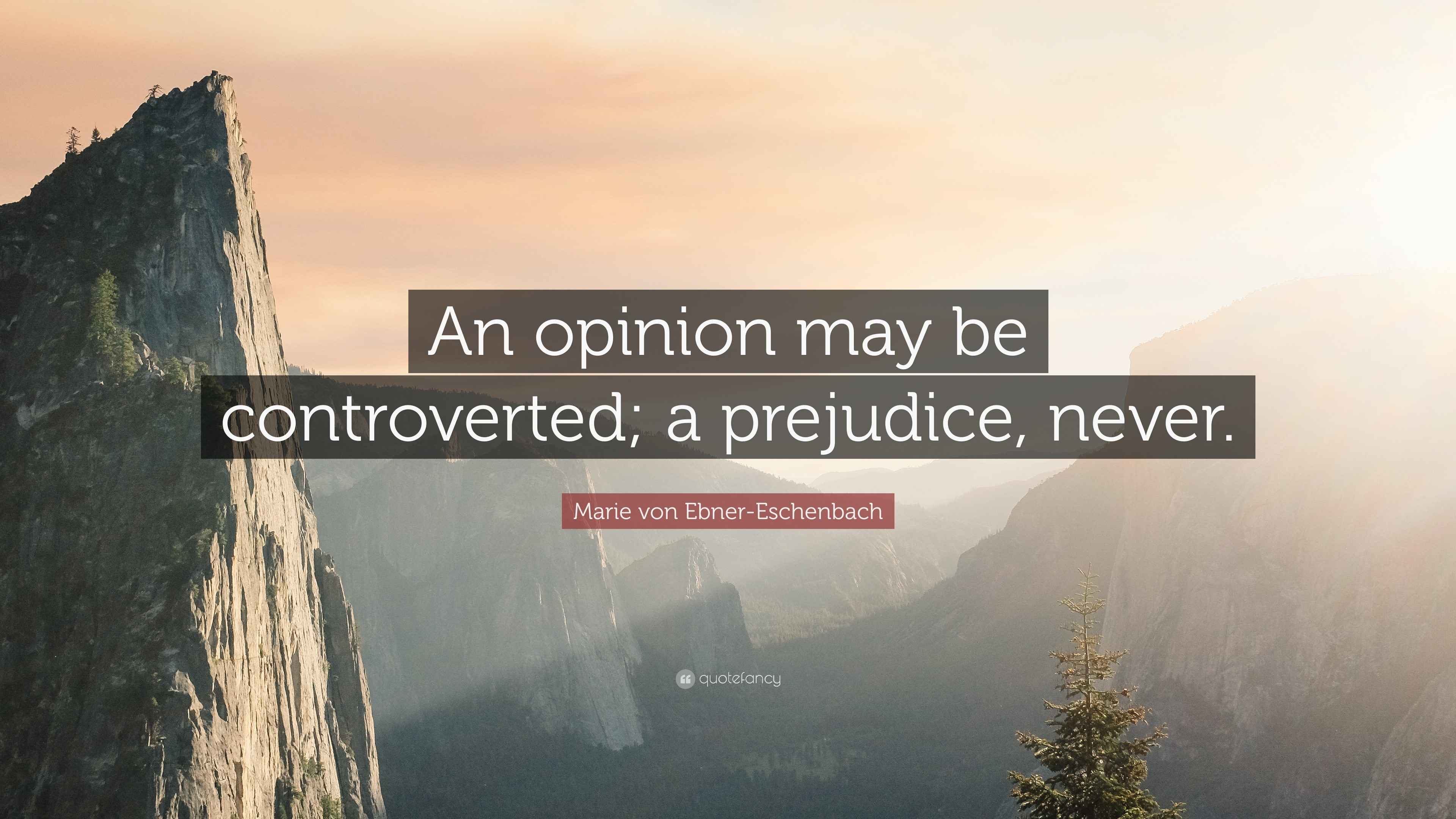 Marie von Ebner-Eschenbach Quote: “An opinion may be controverted; a ...