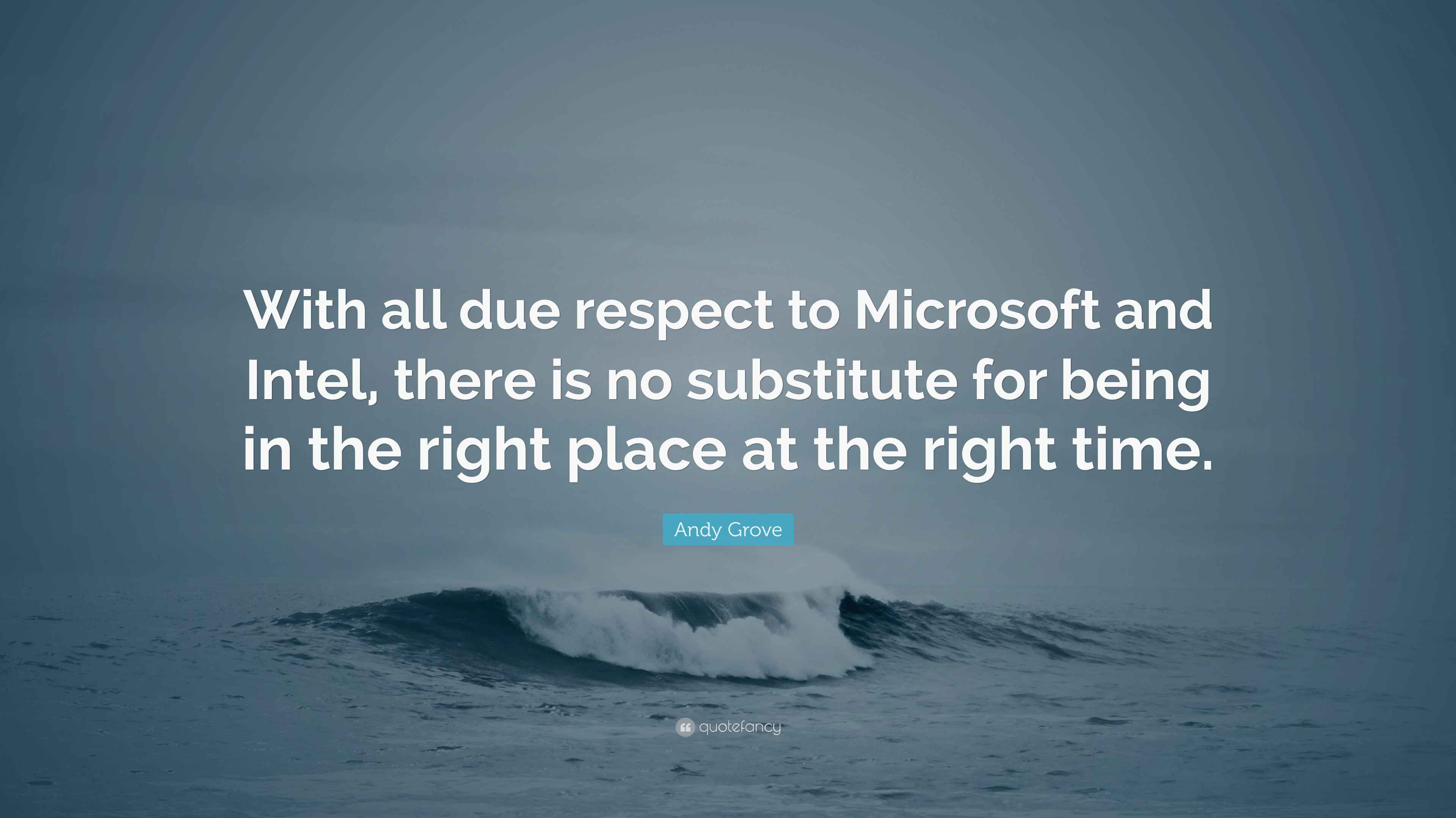 Andy Grove Quote: “With all due respect to Microsoft and Intel, there ...