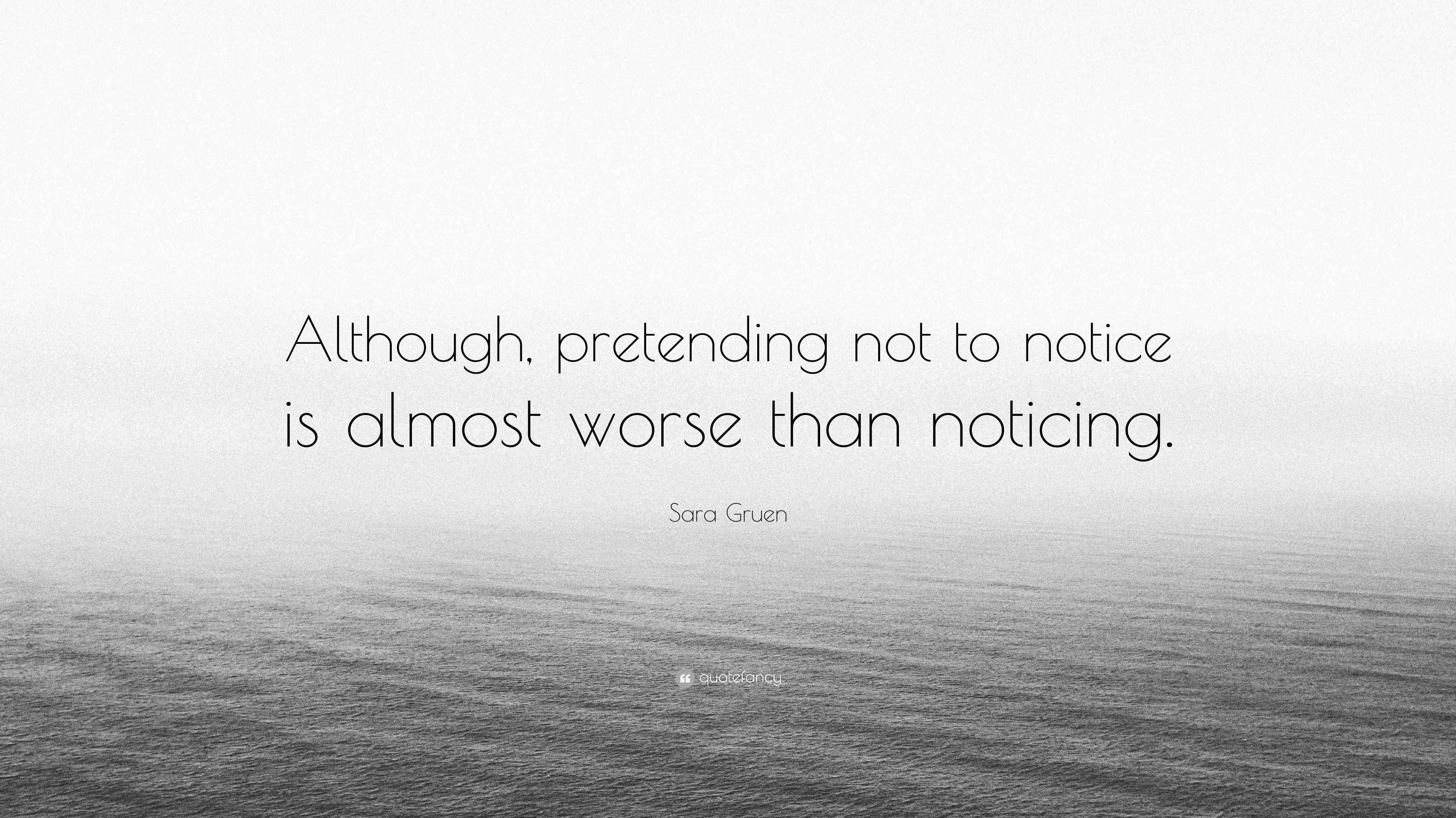 Sara Gruen Quote: “Although, pretending not to notice is almost worse ...