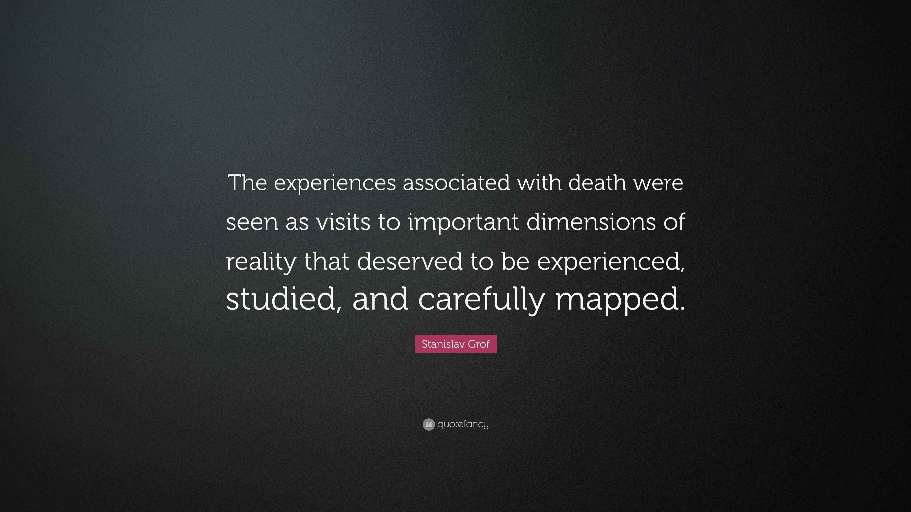 Stanislav Grof Quote: “The experiences associated with death were seen ...