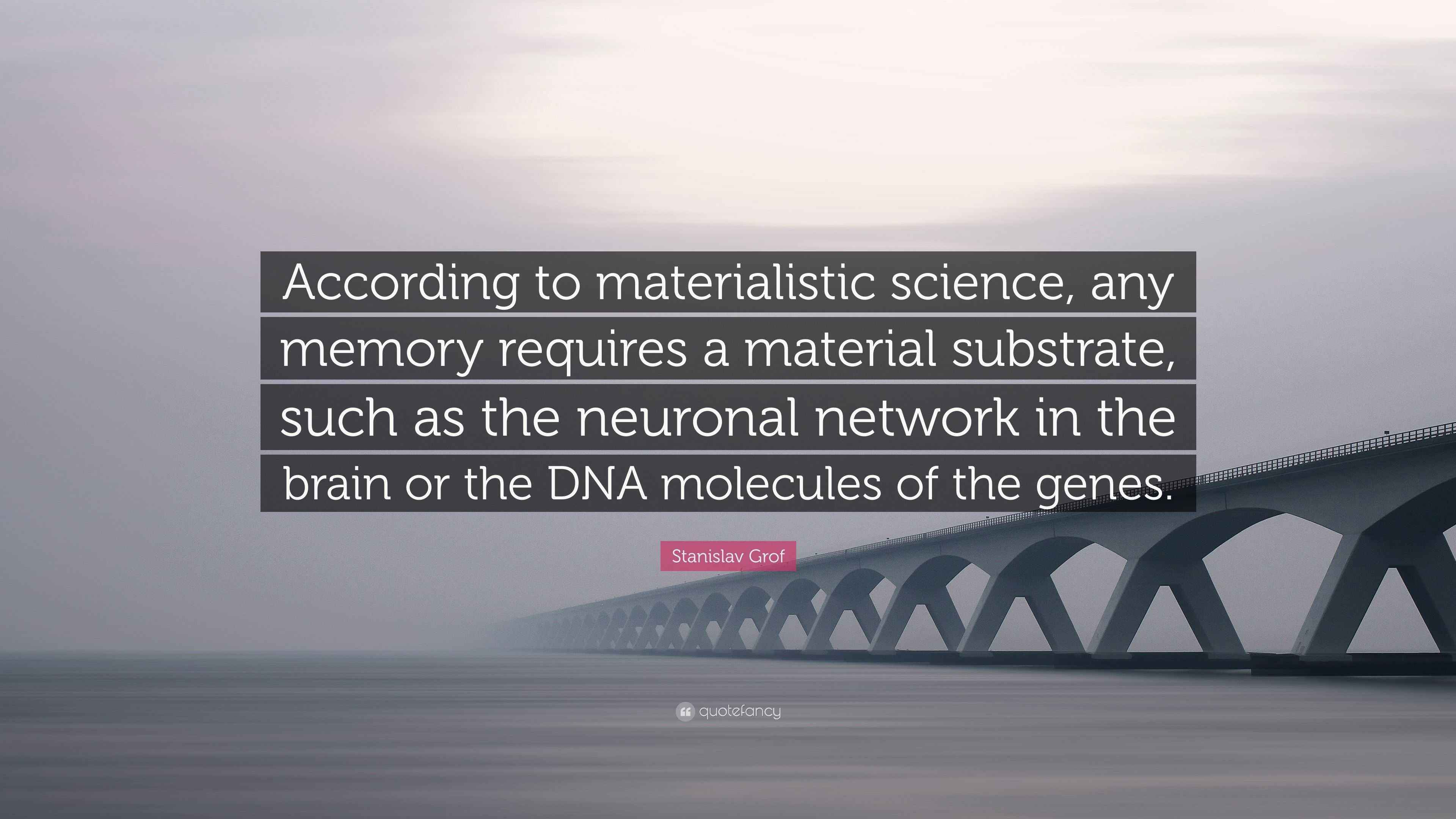 Stanislav Grof Quote: “According to materialistic science, any memory ...