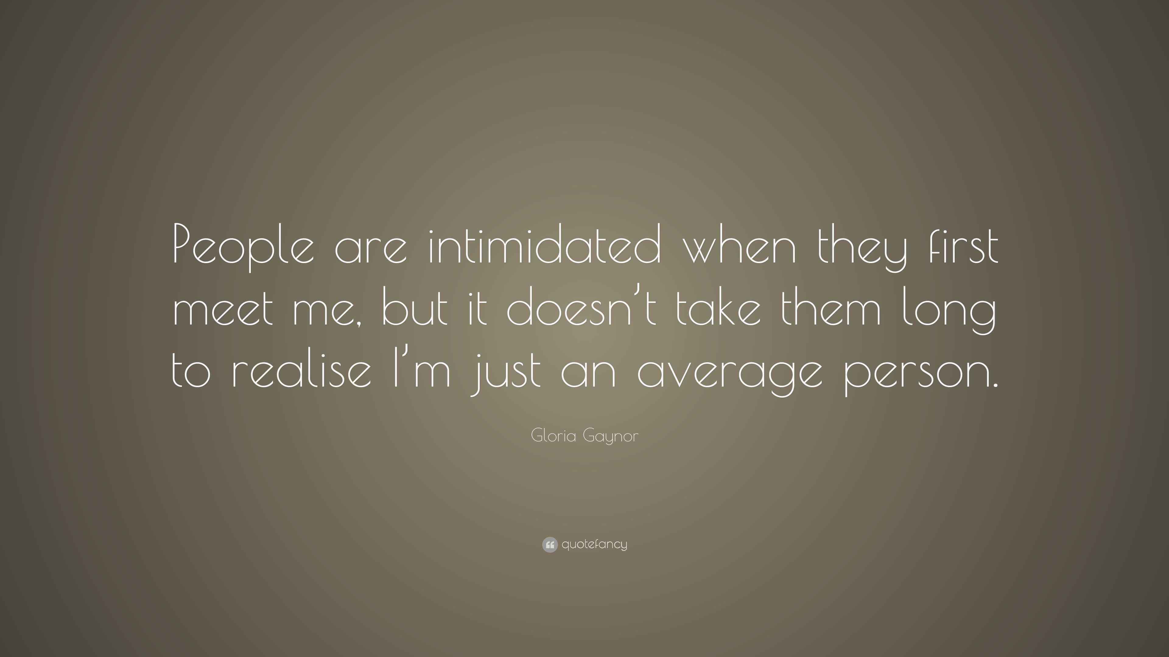 Gloria Gaynor Quote: “People are intimidated when they first meet me ...