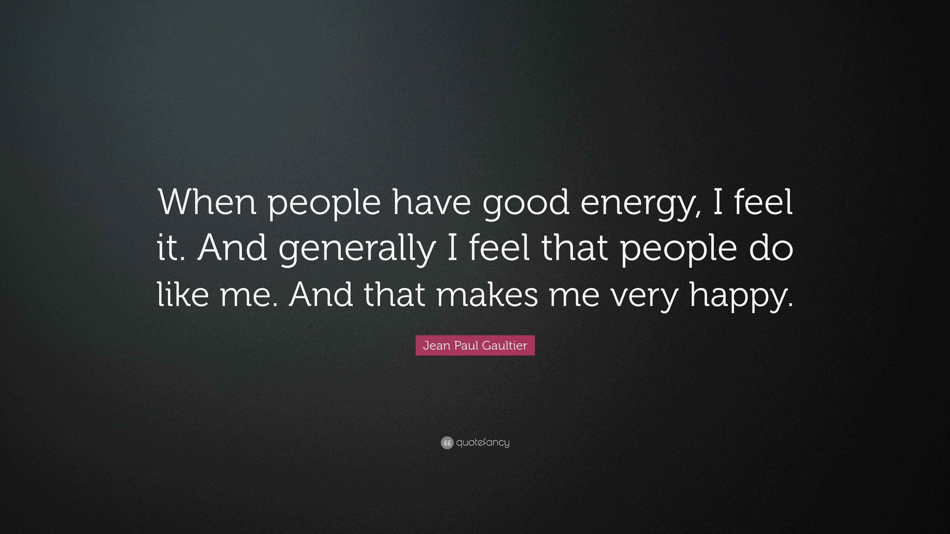 Jean Paul Gaultier Quote: “When people have good energy, I feel it. And ...