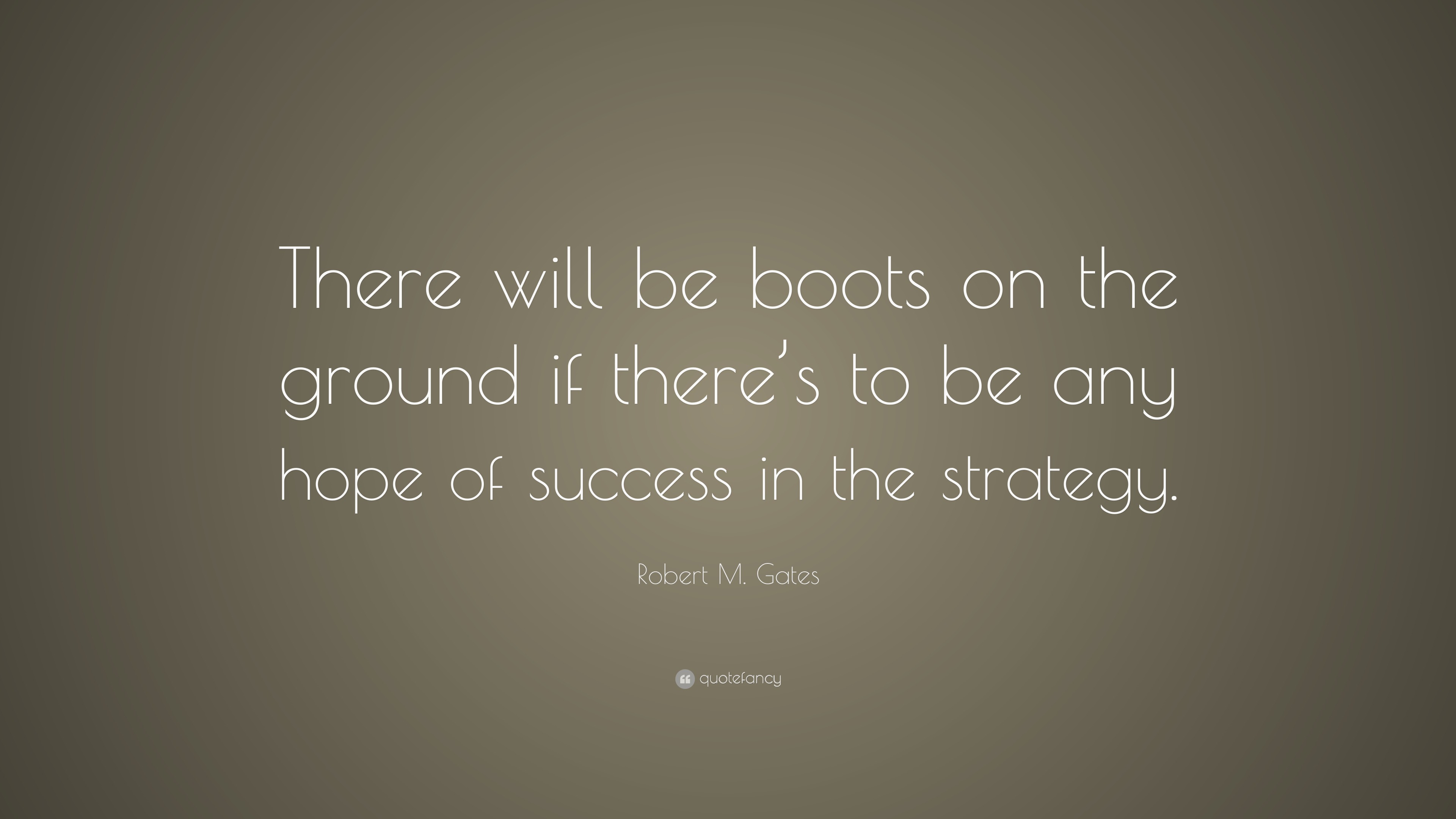 Robert M. Gates Quote: “There will be boots on the ground if there’s to ...