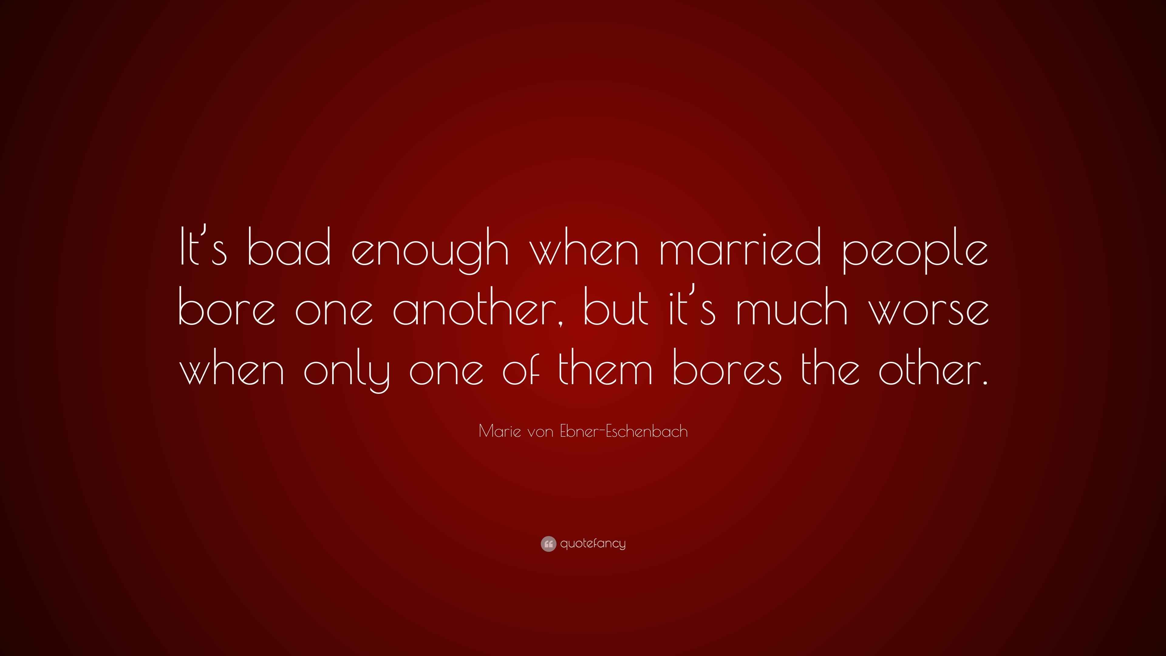 Marie von Ebner-Eschenbach Quote: “It’s bad enough when married people ...