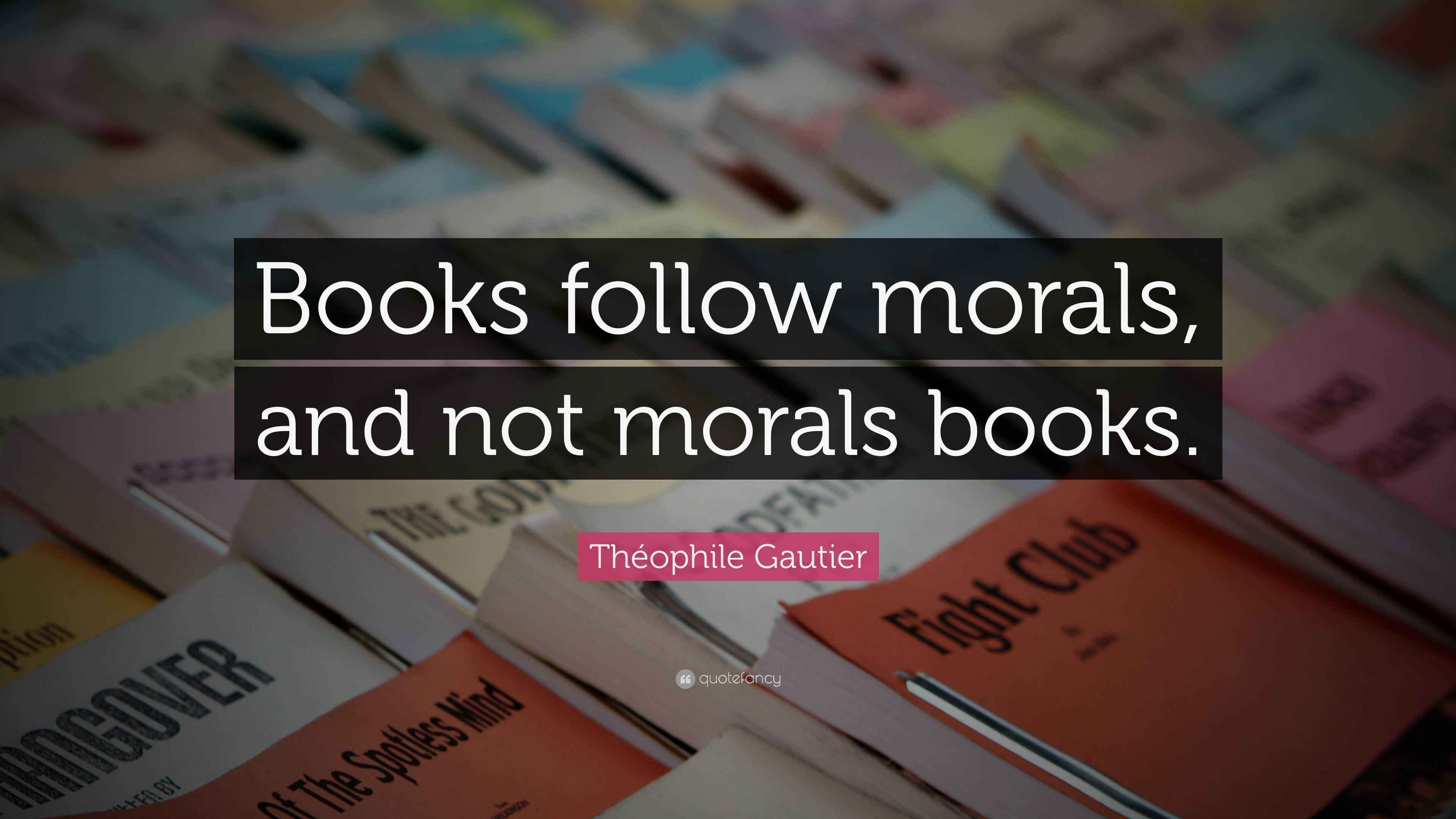 Théophile Gautier Quote: “Books follow morals, and not morals books.”
