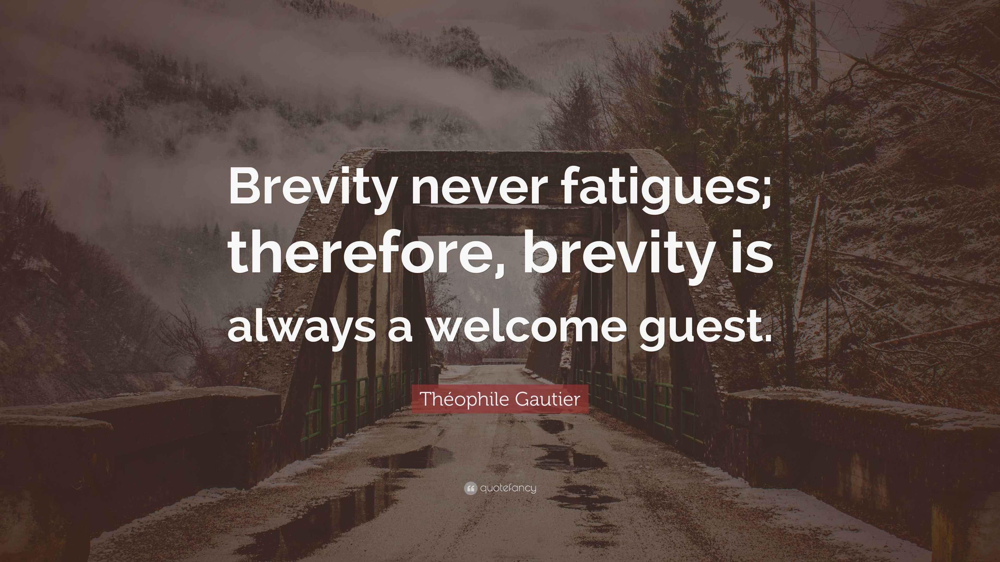Théophile Gautier Quote: “Brevity never fatigues; therefore, brevity is ...