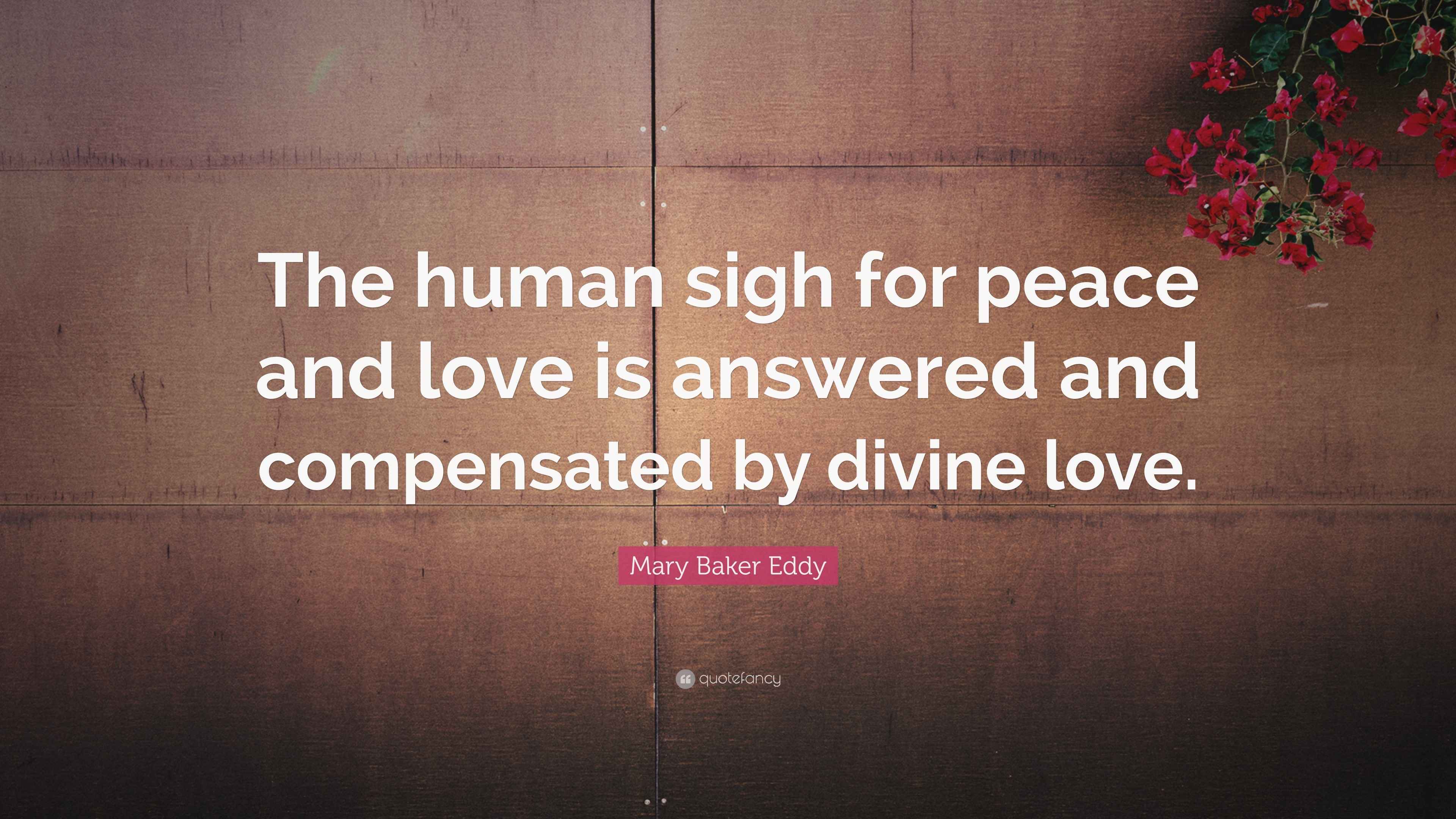 Mary Baker Eddy Quote: “The human sigh for peace and love is answered ...
