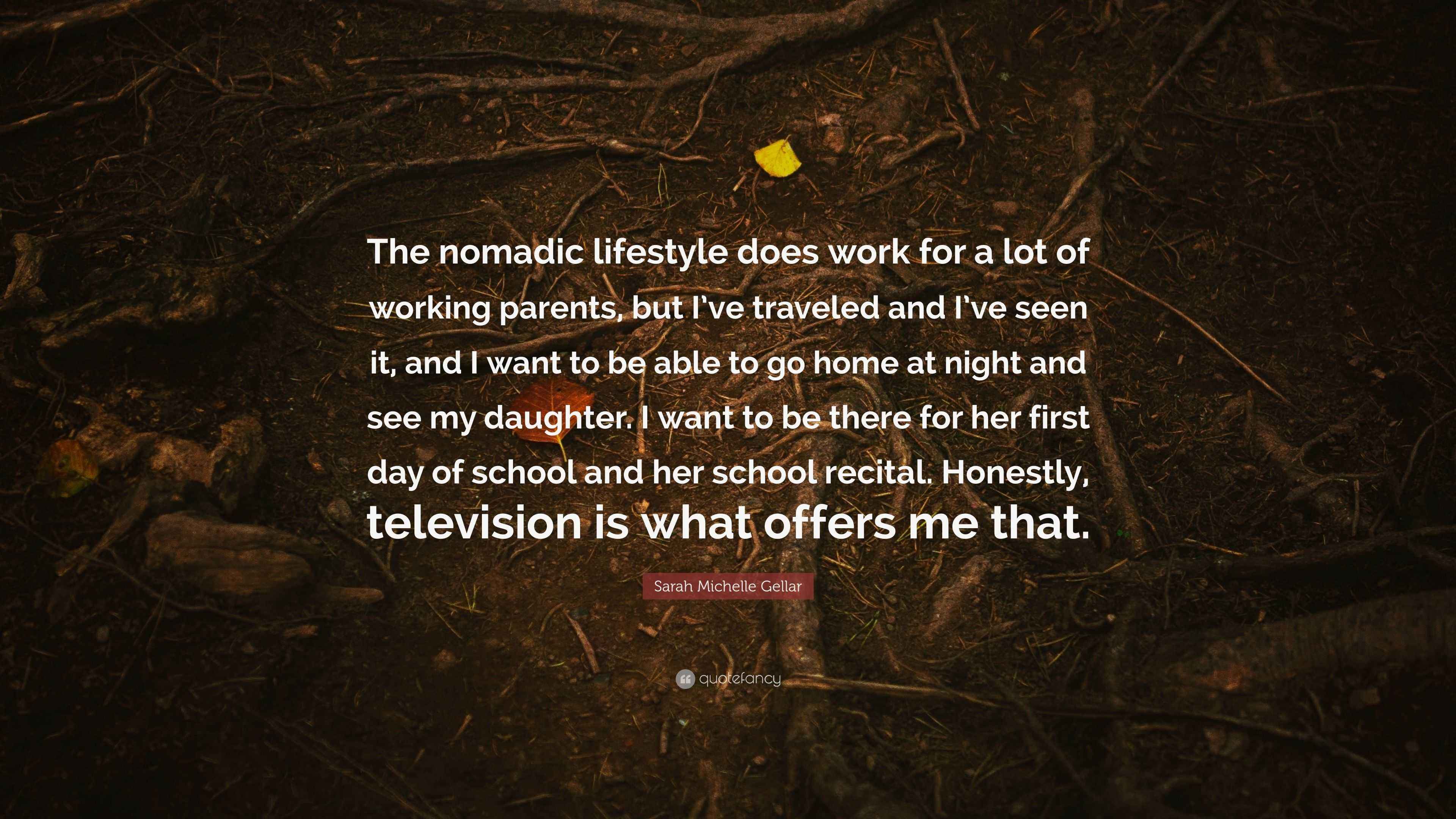 Sarah Michelle Gellar Quote: “The nomadic lifestyle does work for a lot ...