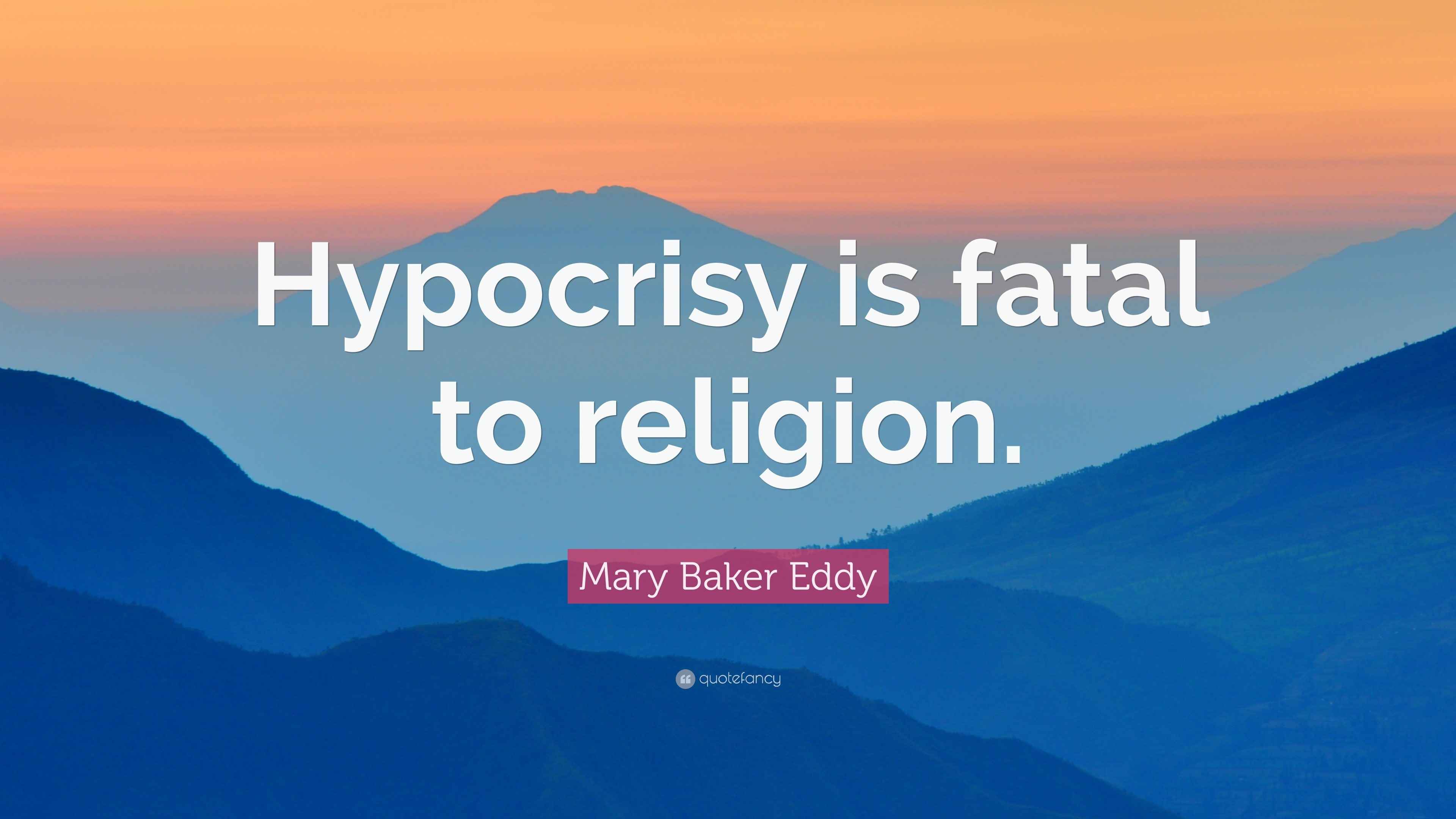 Mary Baker Eddy Quote: “Hypocrisy is fatal to religion.”