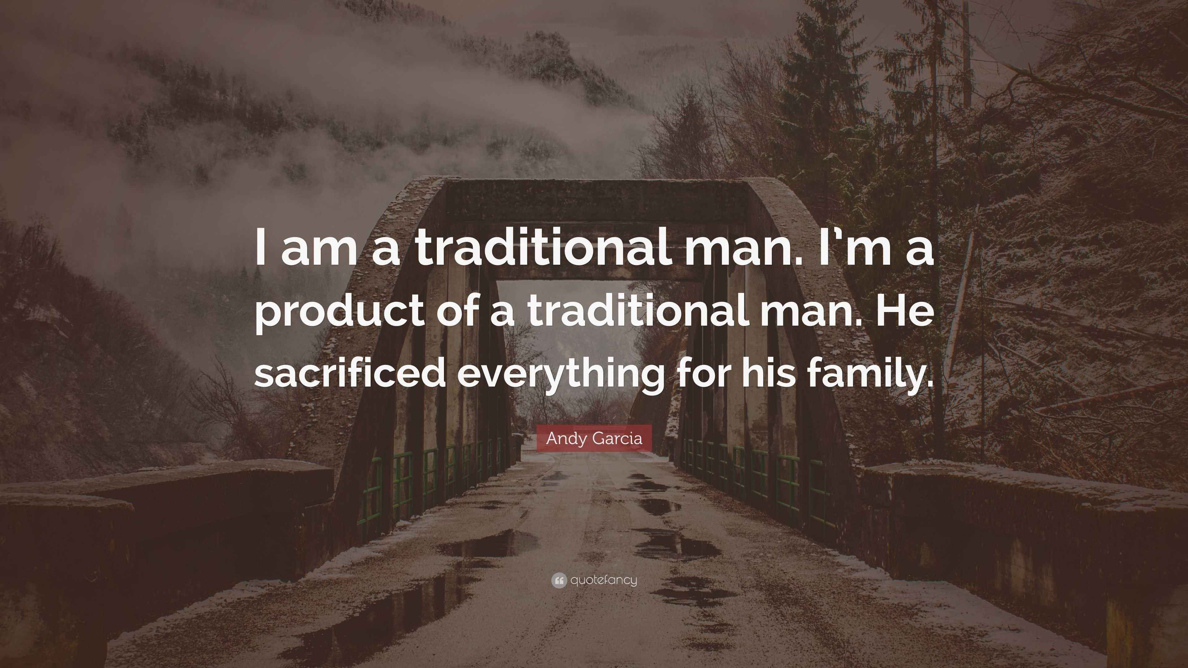Andy Garcia Quote: “I am a traditional man. I’m a product of a ...