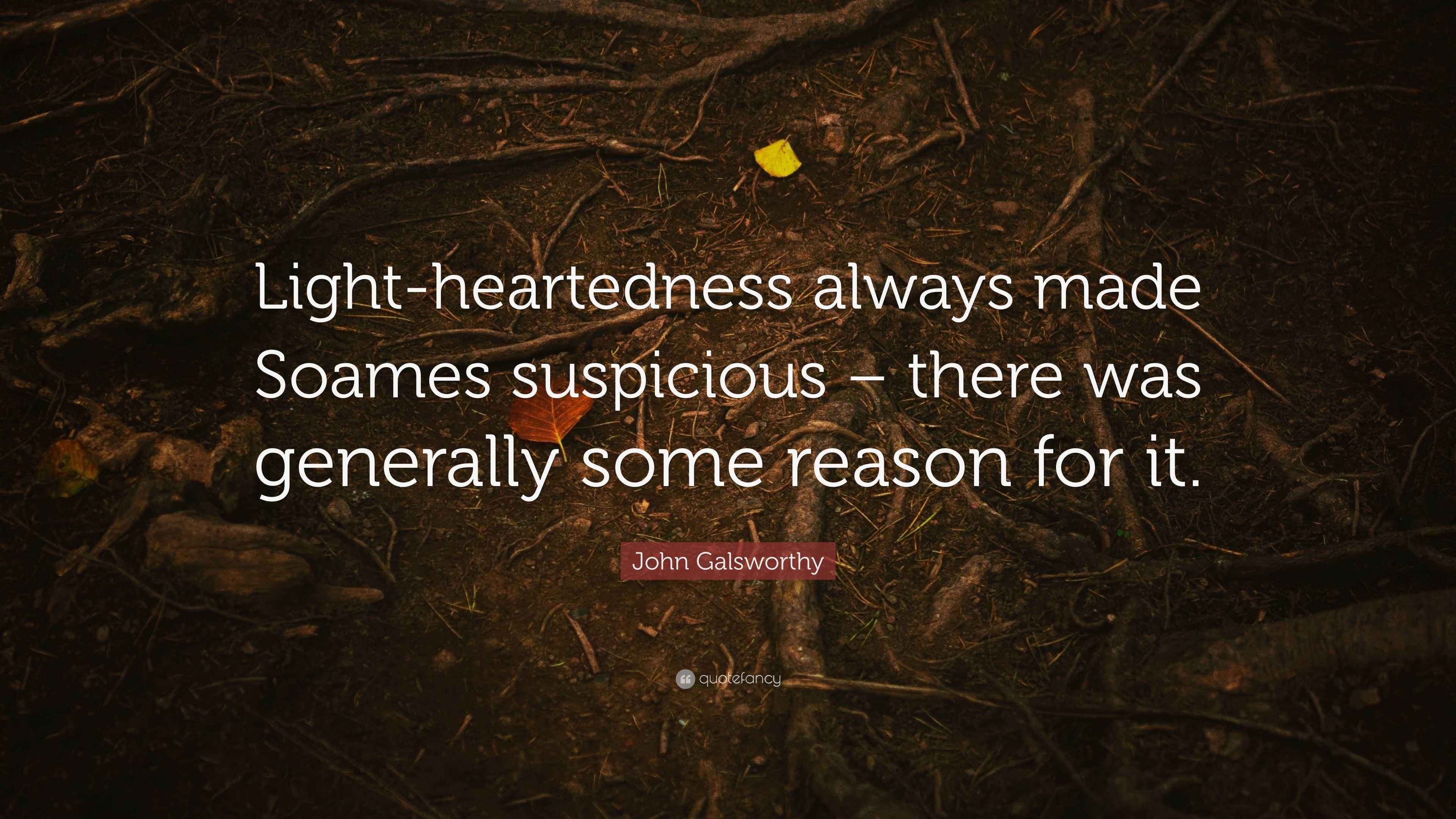 John Galsworthy Quote: “Light-heartedness always made Soames suspicious ...