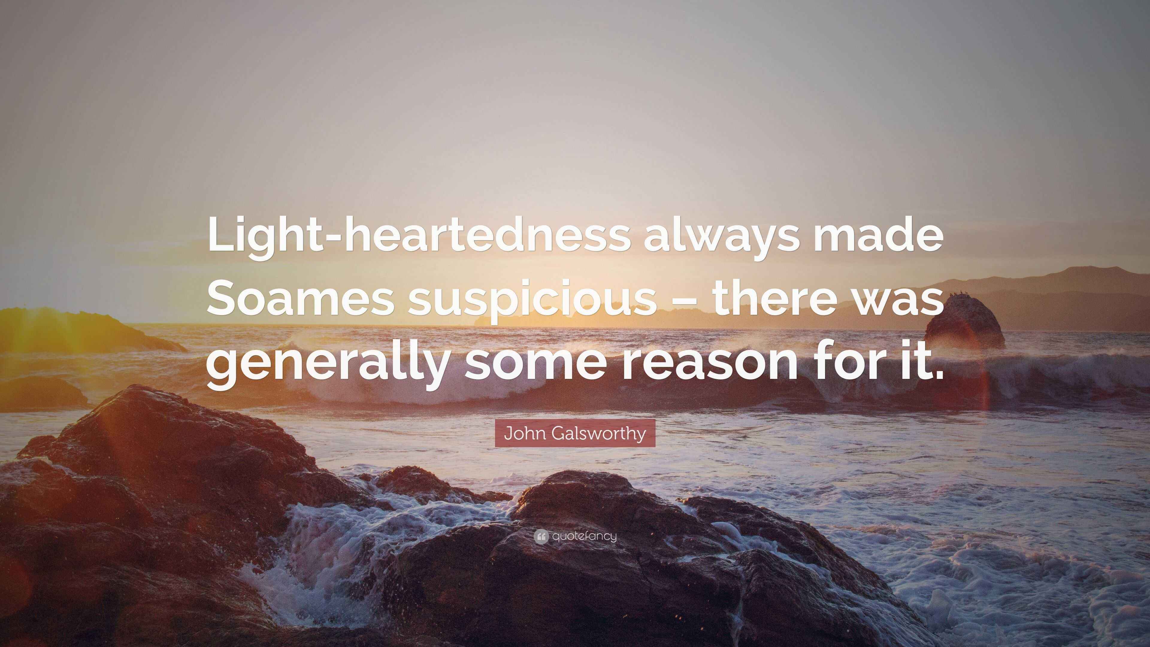 John Galsworthy Quote: “Light-heartedness always made Soames suspicious ...