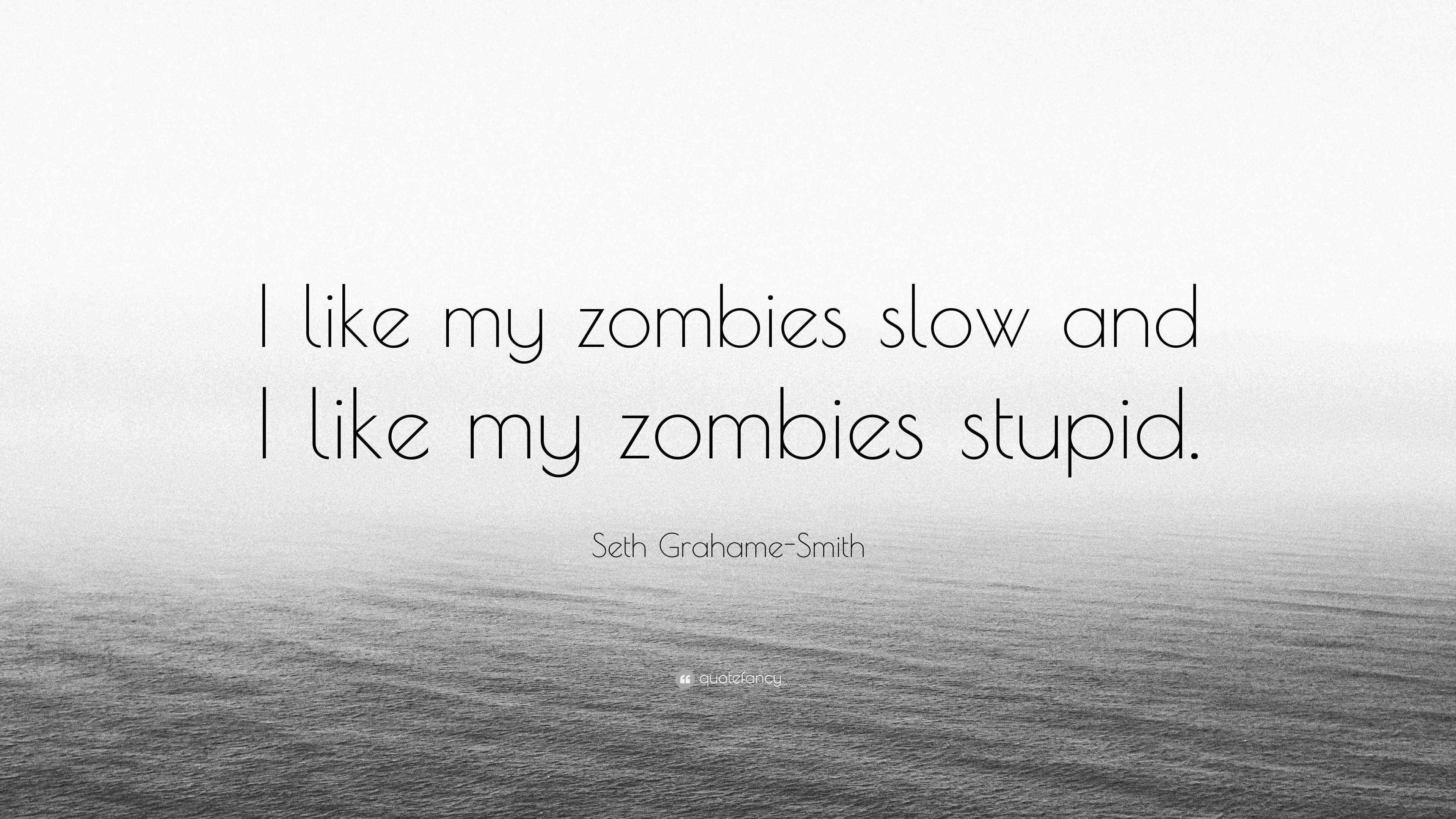 Seth Grahame-Smith Quote: “I like my zombies slow and I like my zombies ...